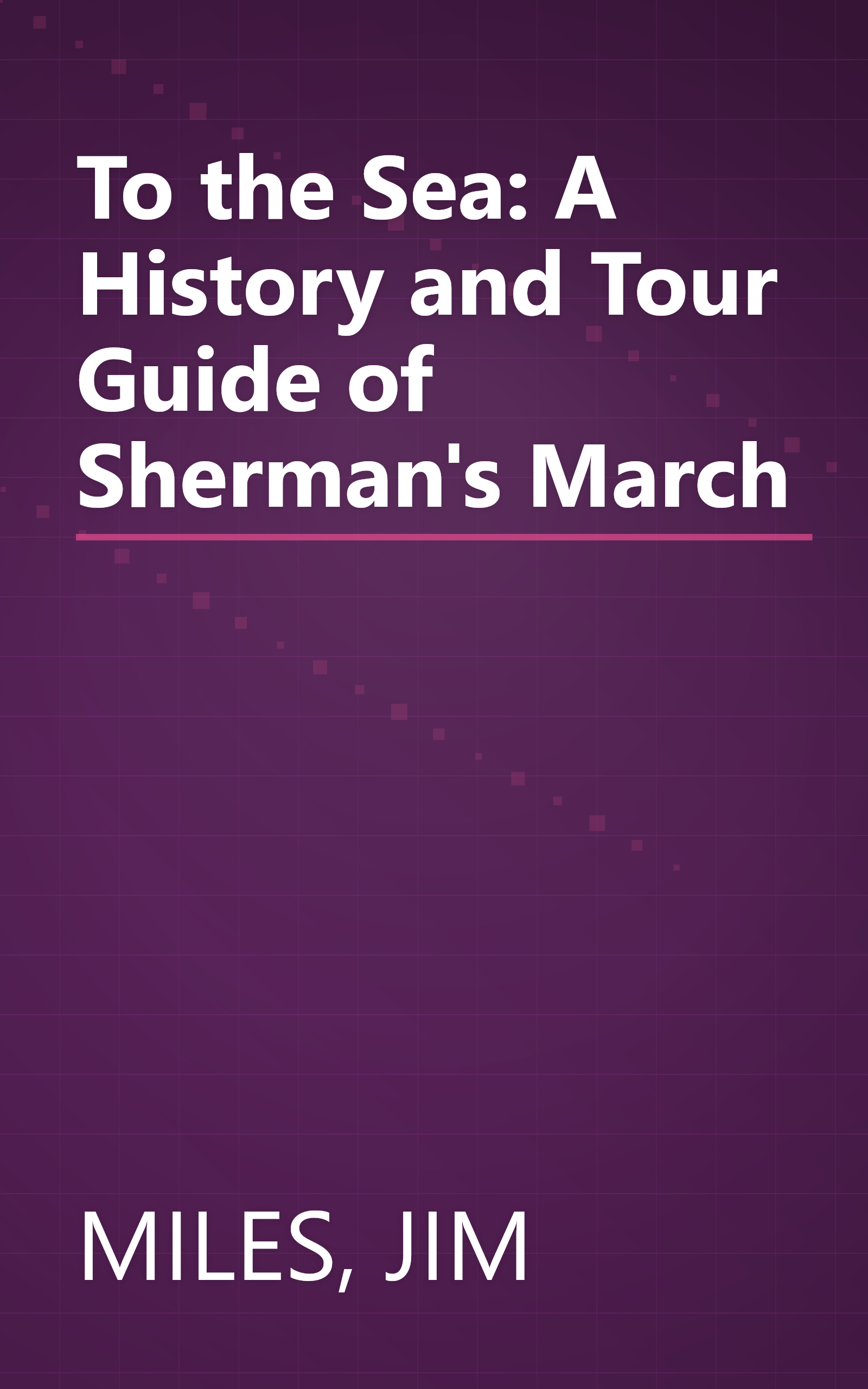 To the Sea: A History and Tour Guide of Sherman's March book cover