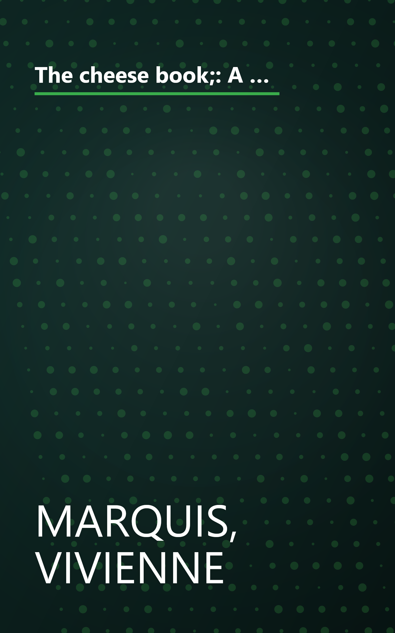 The cheese book;: A definitive guide to the cheeses of the world, from fresh country cheeses to Cheddars and blues, Parmesan, Camembert and Brie, ... ... and a collection of great cheese recipes book cover