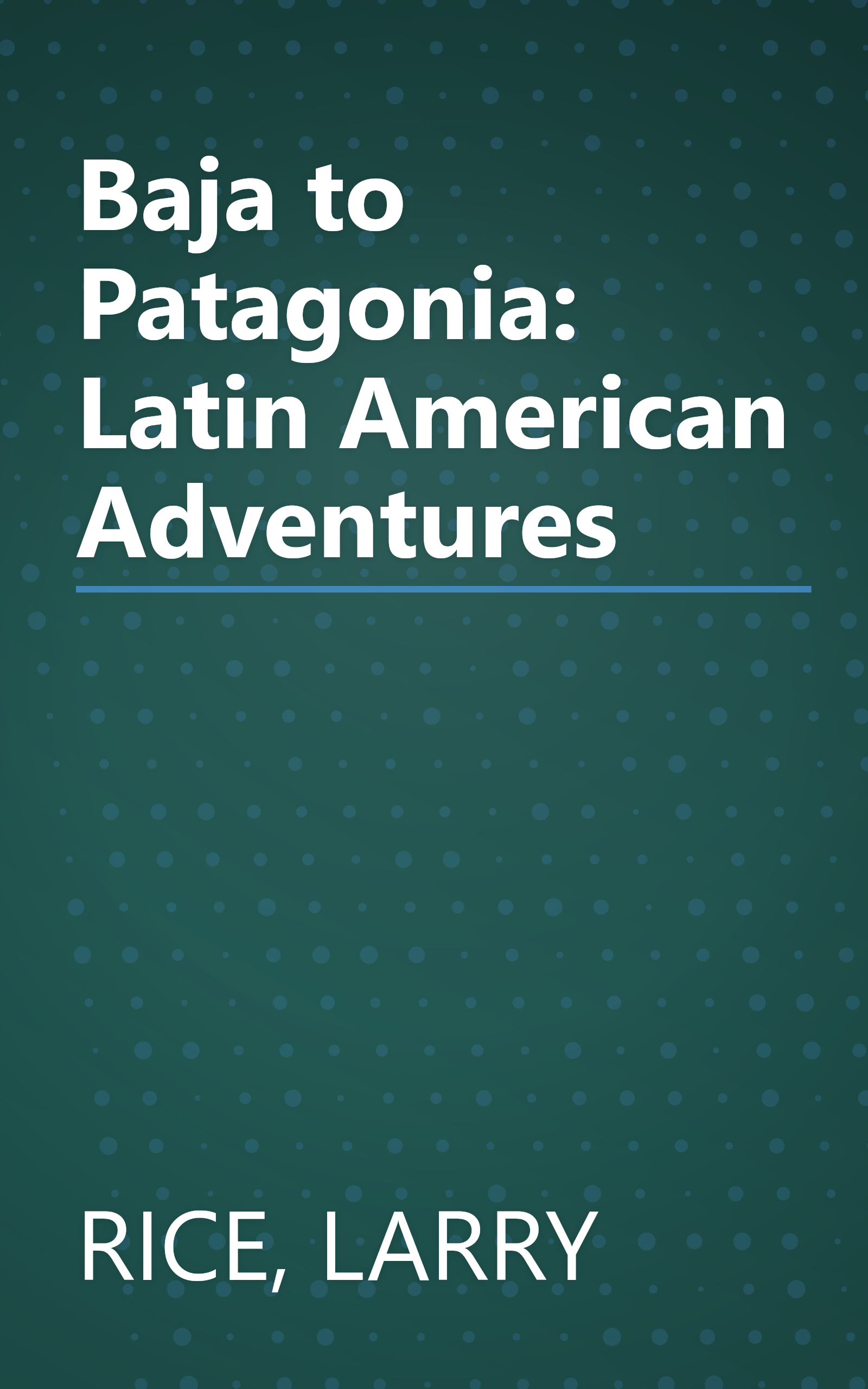 Baja to Patagonia: Latin American Adventures book cover