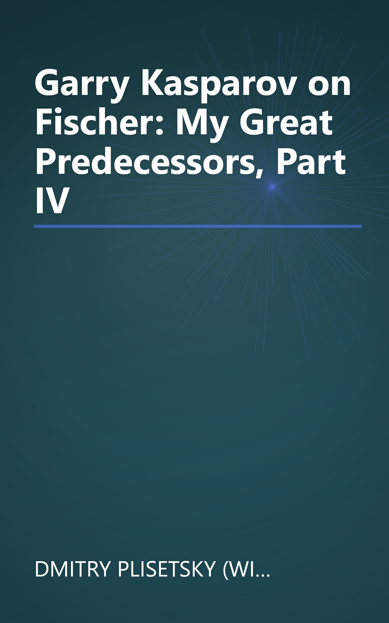 Garry Kasparov on Fischer: My Great Predecessors, Part IV book cover