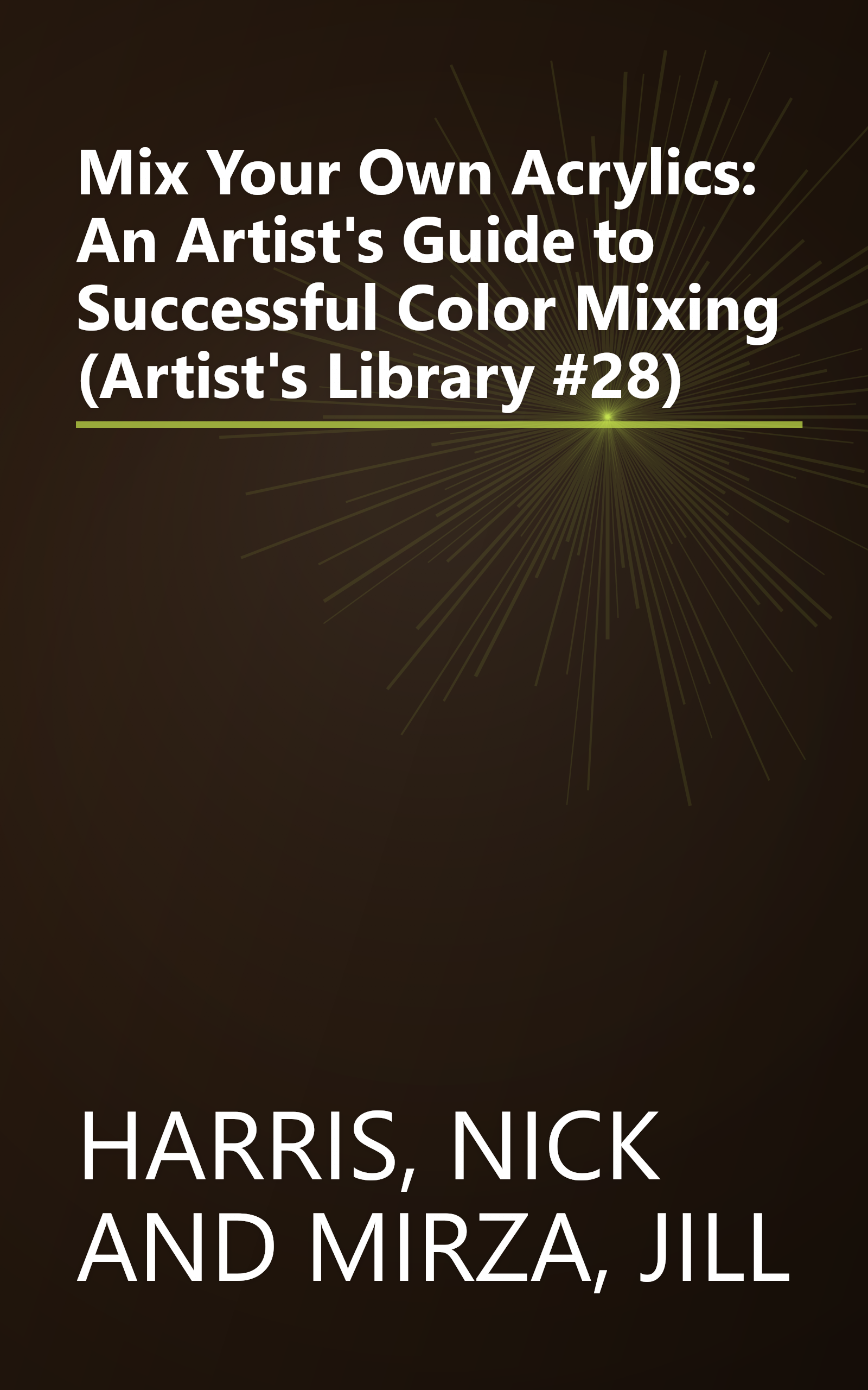 Mix Your Own Acrylics: An Artist's Guide to Successful Color Mixing (Artist's Library #28) book cover