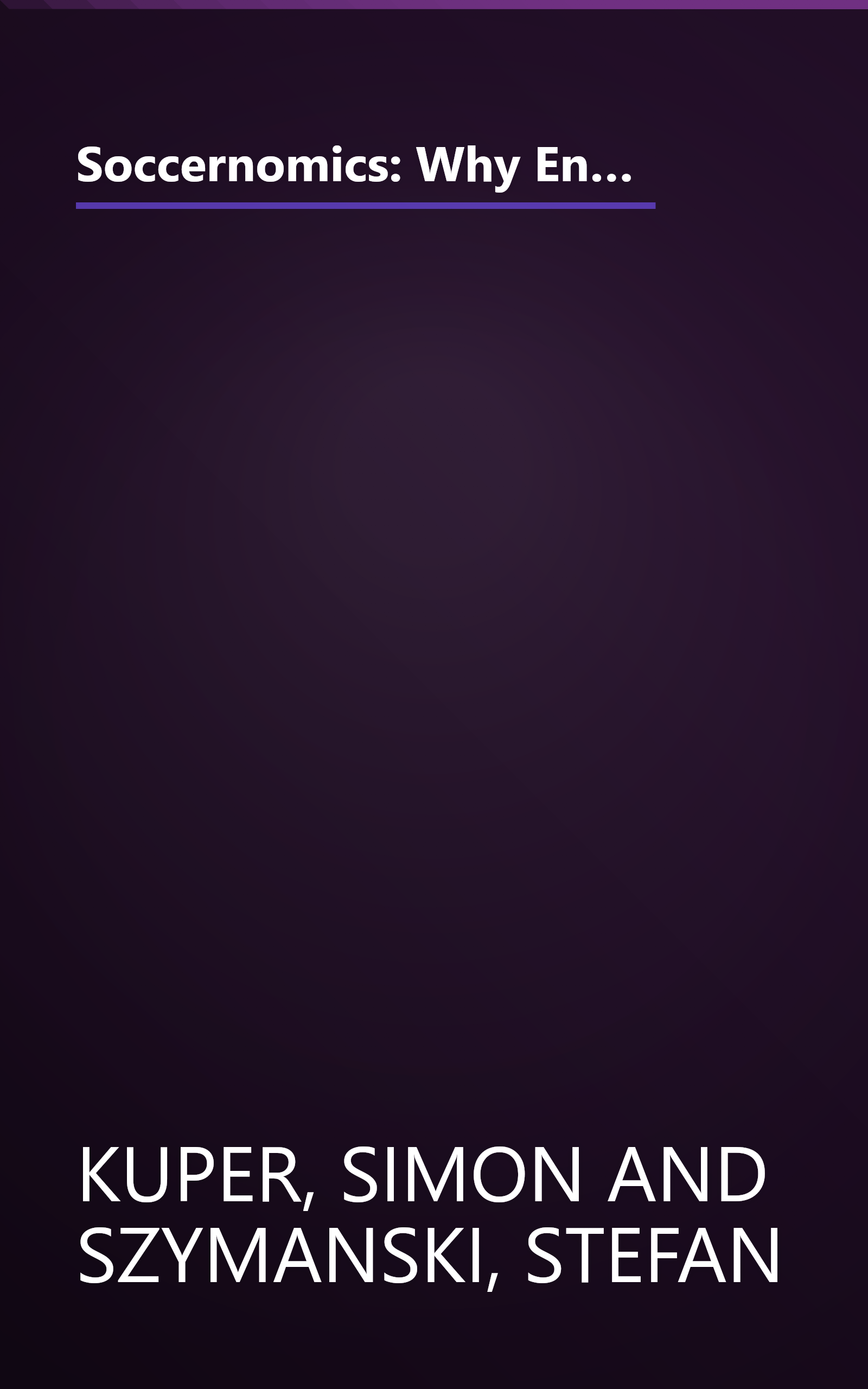 Soccernomics: Why England Loses, Why Germany and Brazil Win, and Why the U.S., Japan, Australia, Turkey--and Even Iraq--are Destined to Become the Kings of the Worl book cover