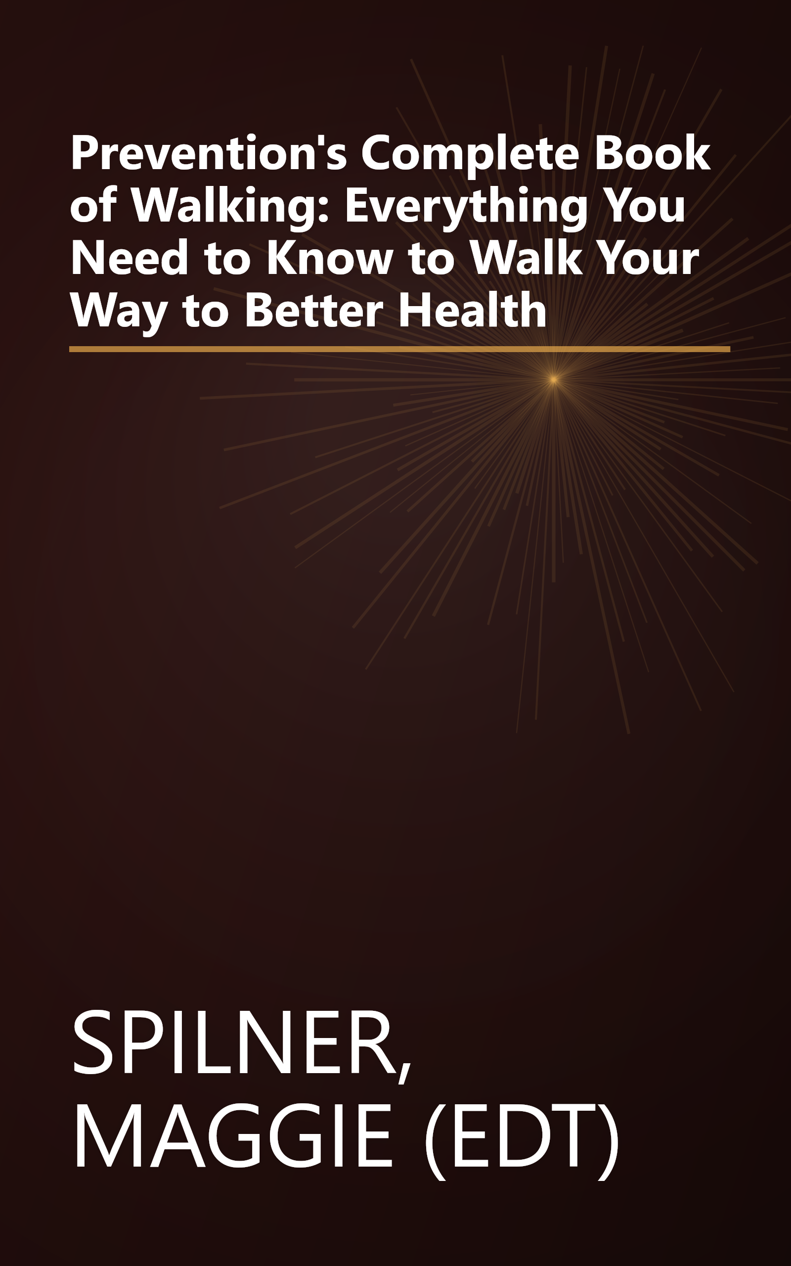 Prevention's Complete Book of Walking: Everything You Need to Know to Walk Your Way to Better Health book cover