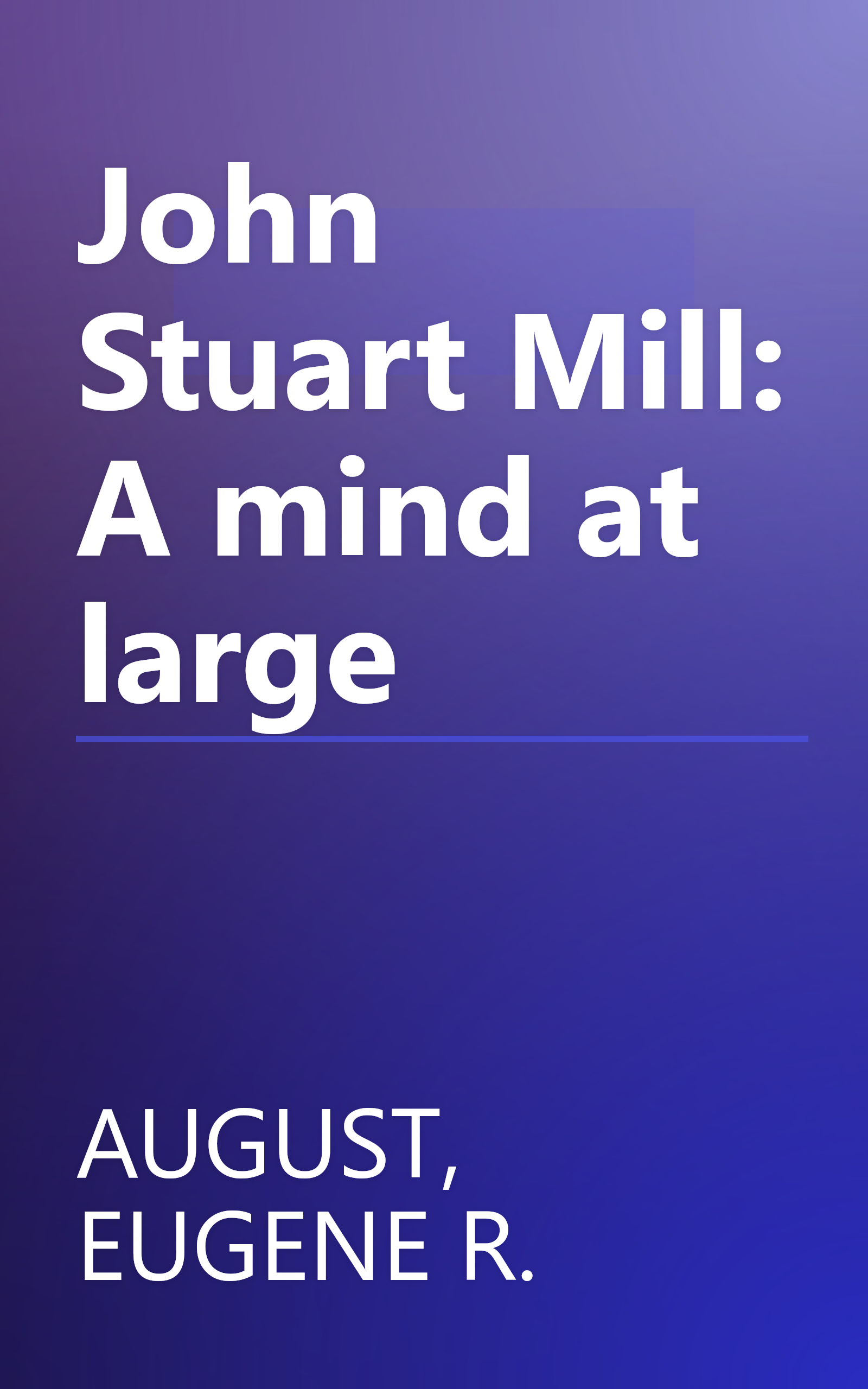 John Stuart Mill: A mind at large book cover
