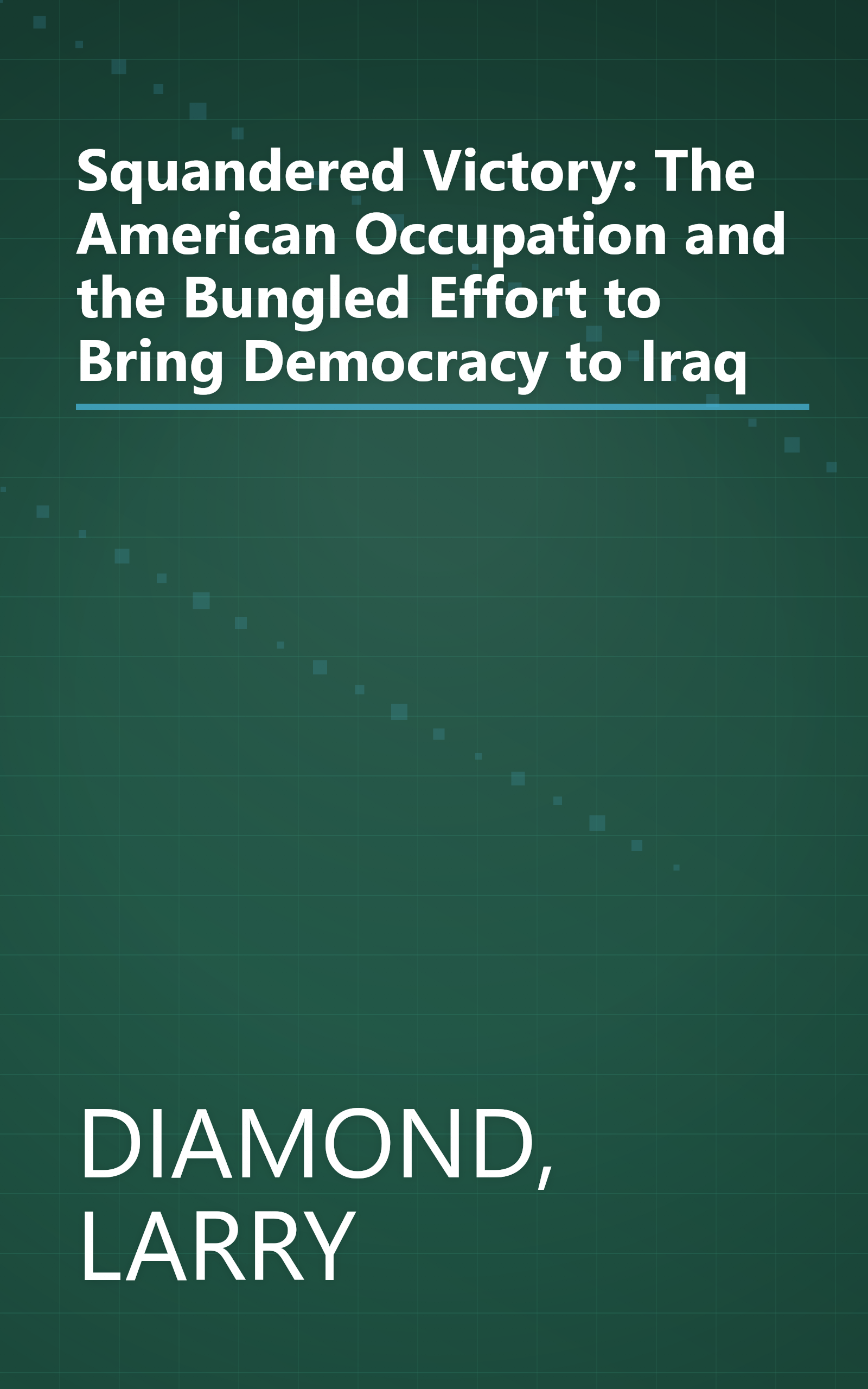 Squandered Victory: The American Occupation and the Bungled Effort to Bring Democracy to Iraq book cover
