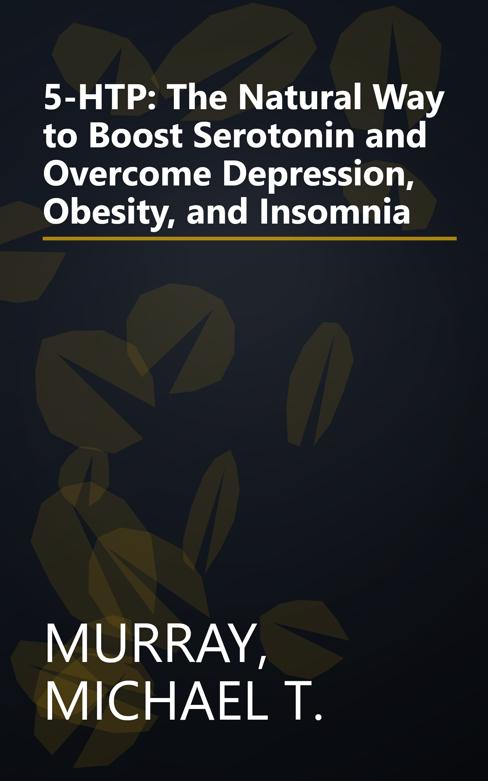 5-HTP: The Natural Way to Boost Serotonin and Overcome Depression, Obesity, and Insomnia book cover