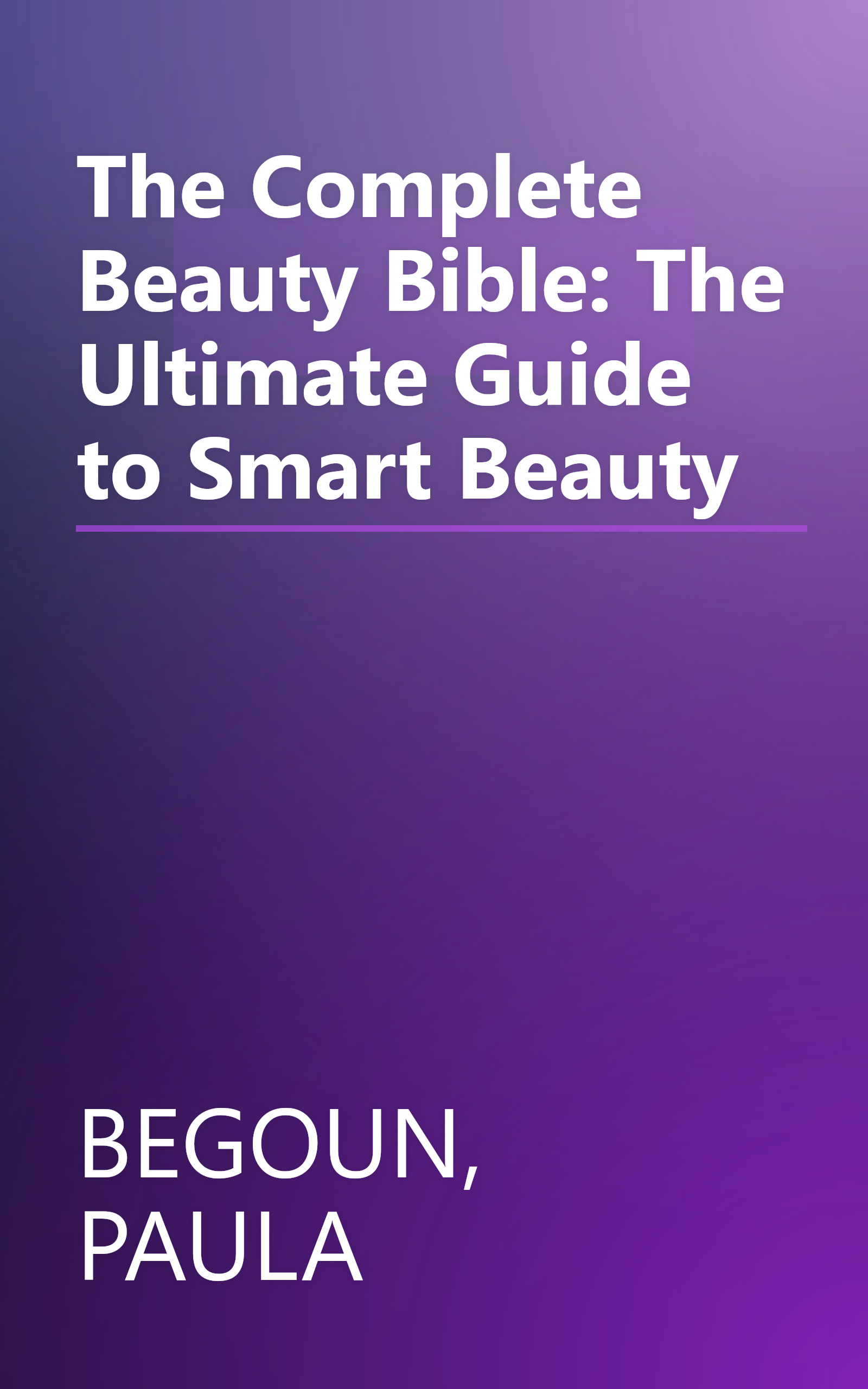 The Complete Beauty Bible: The Ultimate Guide to Smart Beauty book cover