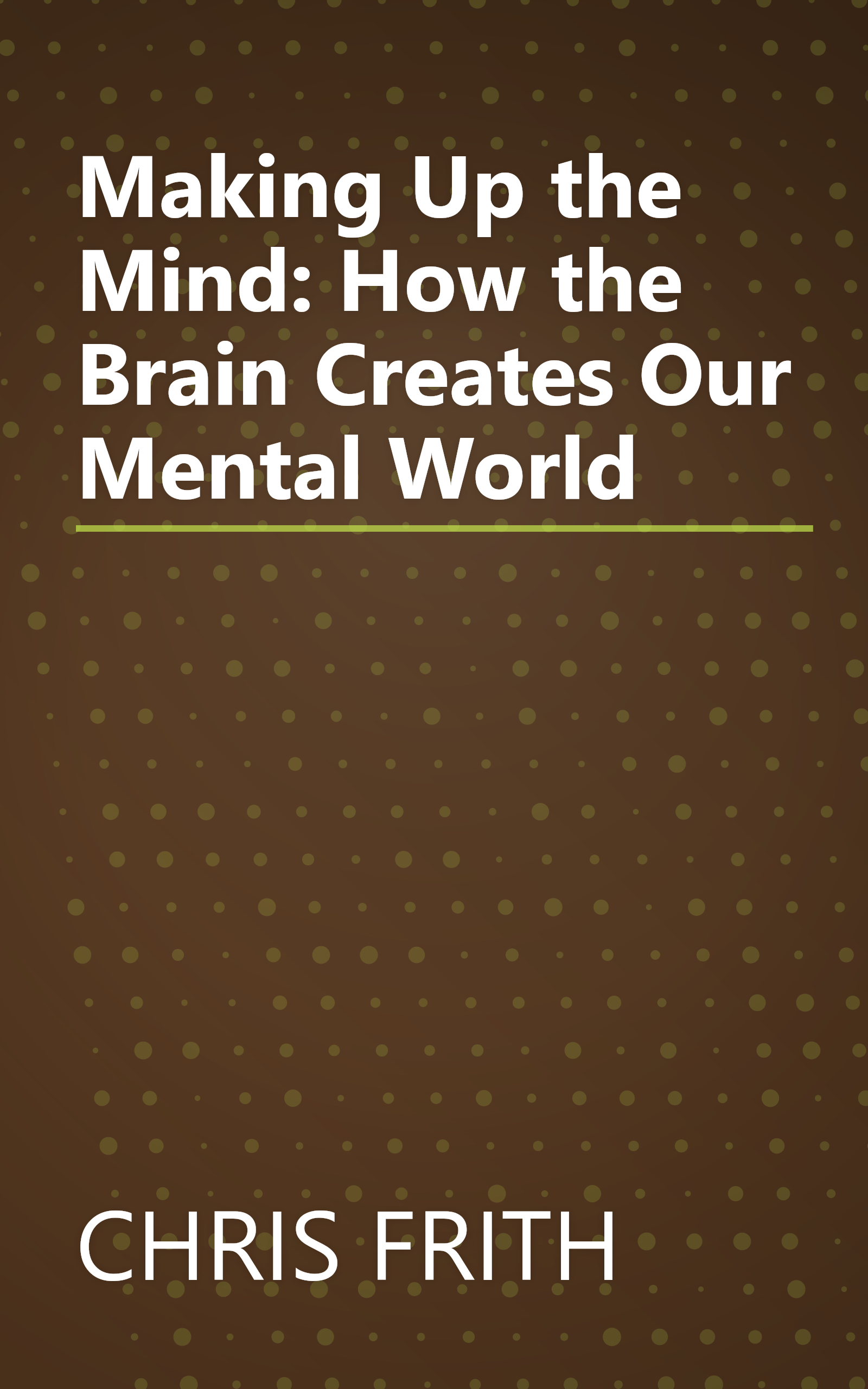 Making Up the Mind: How the Brain Creates Our Mental World book cover