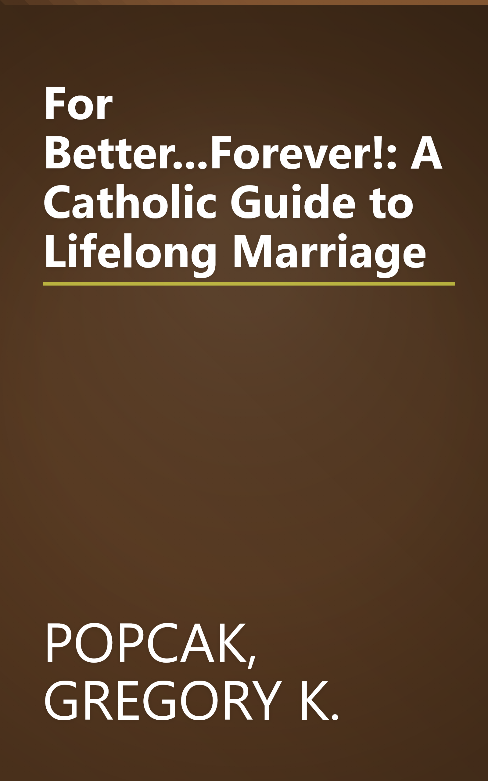 For Better...Forever!: A Catholic Guide to Lifelong Marriage book cover