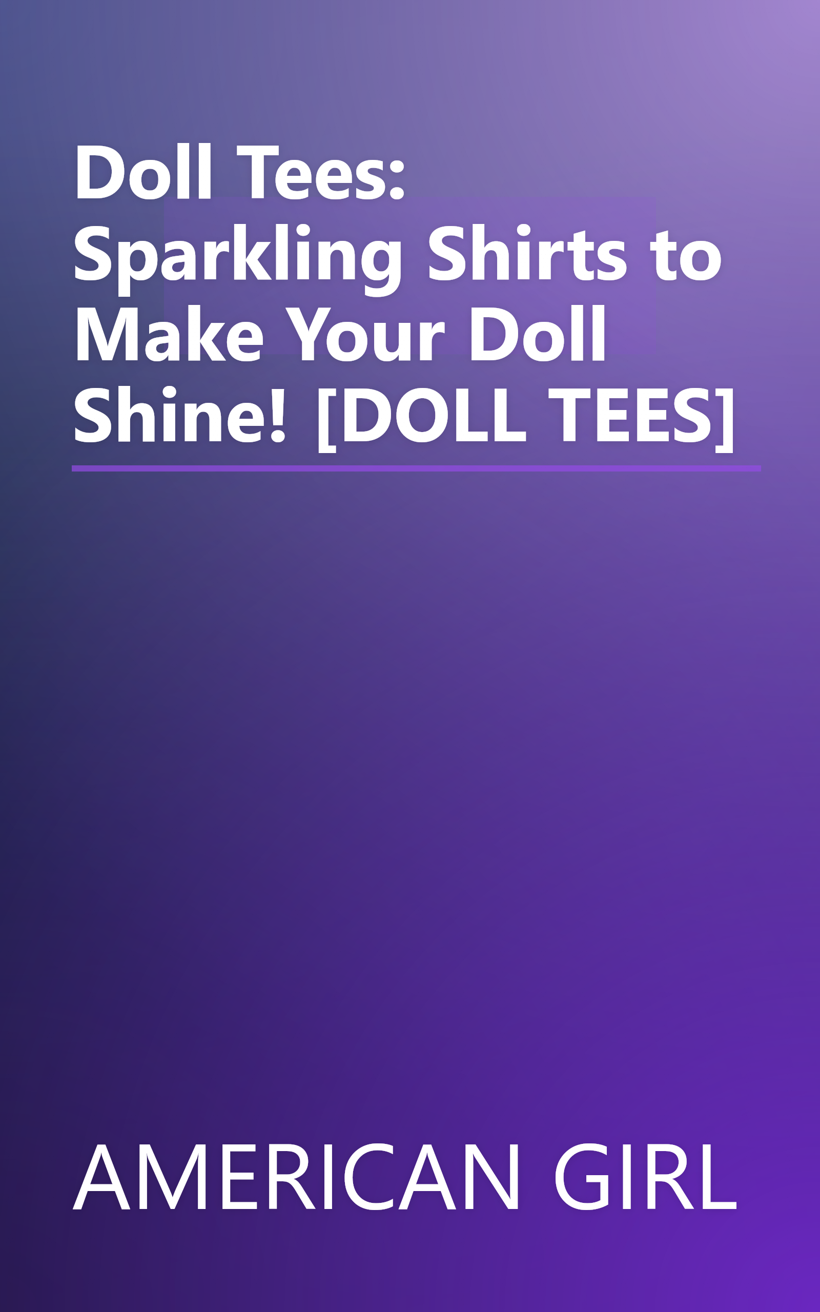 Doll Tees: Sparkling Shirts to Make Your Doll Shine! [DOLL TEES] book cover