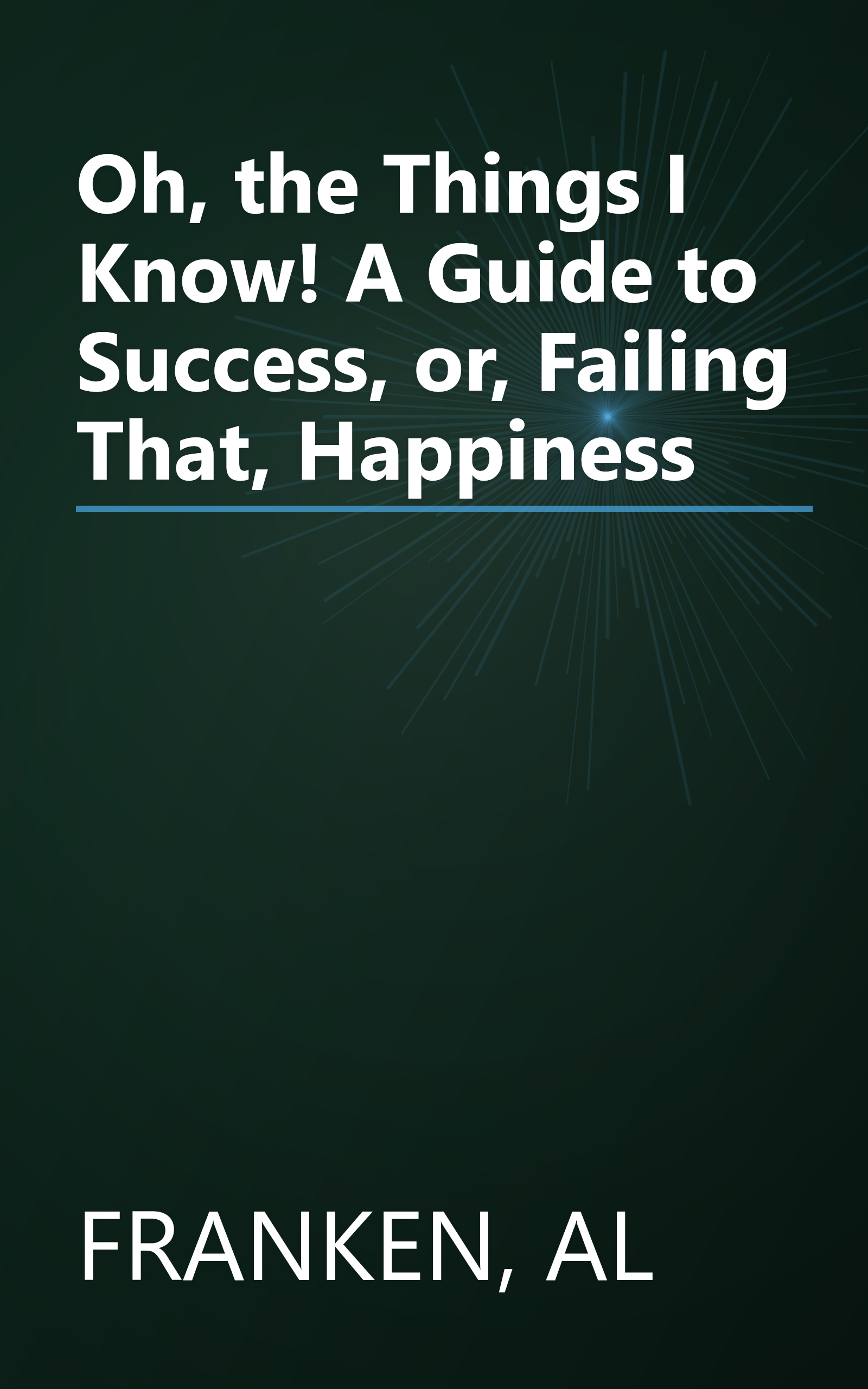 Oh, the Things I Know! A Guide to Success, or, Failing That, Happiness book cover