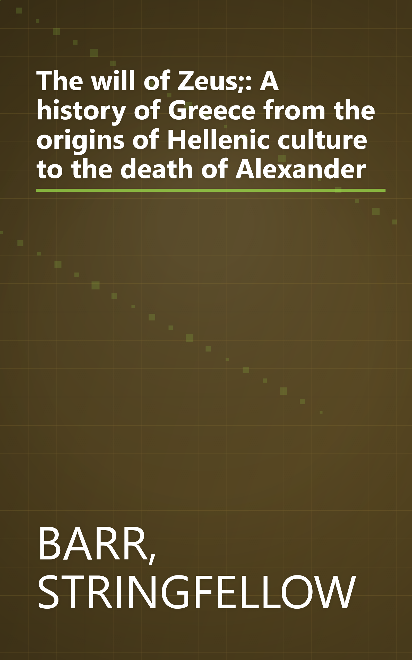 The will of Zeus;: A history of Greece from the origins of Hellenic culture to the death of Alexander book cover