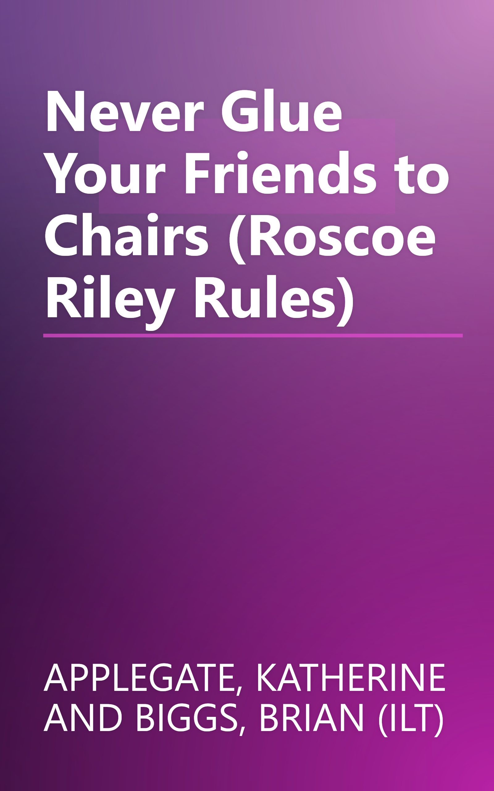 Never Glue Your Friends to Chairs (Roscoe Riley Rules) book cover