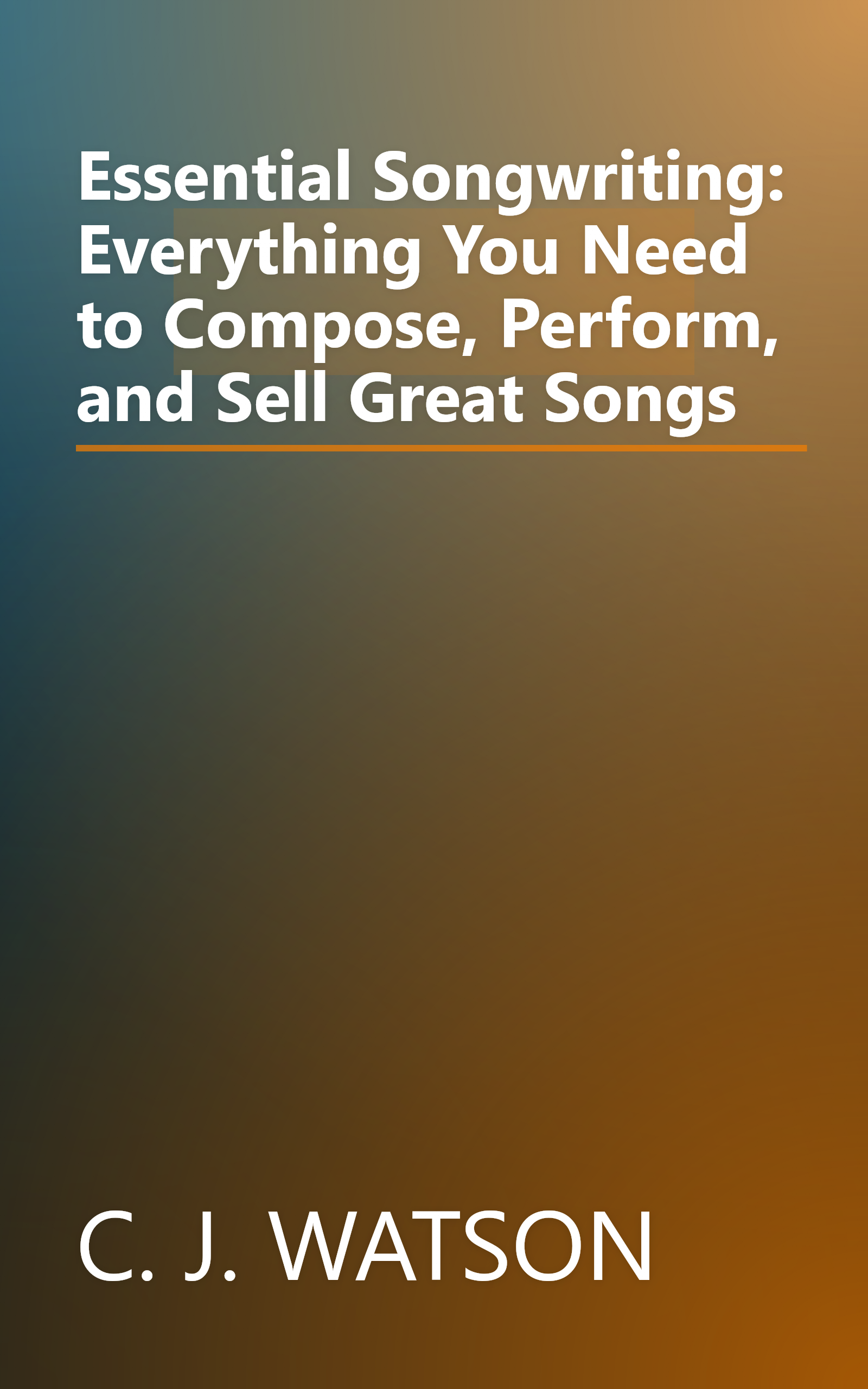 Essential Songwriting: Everything You Need to Compose, Perform, and Sell Great Songs book cover