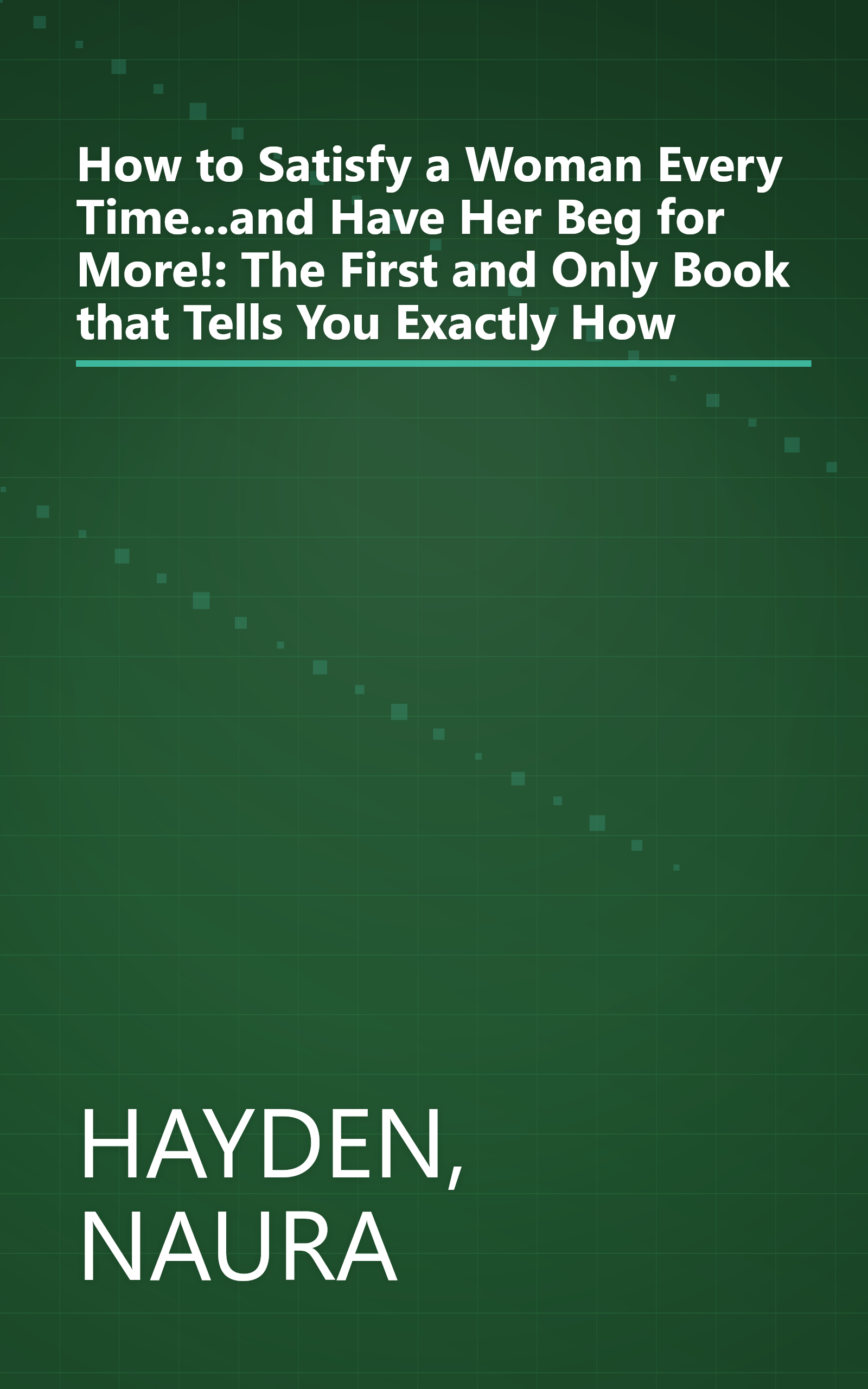 How to Satisfy a Woman Every Time...and Have Her Beg for More!: The First and Only Book that Tells You Exactly How book cover
