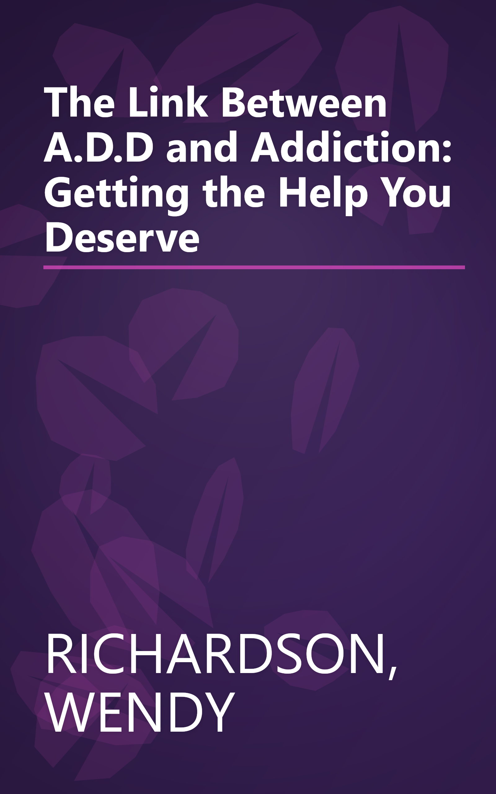 The Link Between A.D.D and Addiction: Getting the Help You Deserve book cover