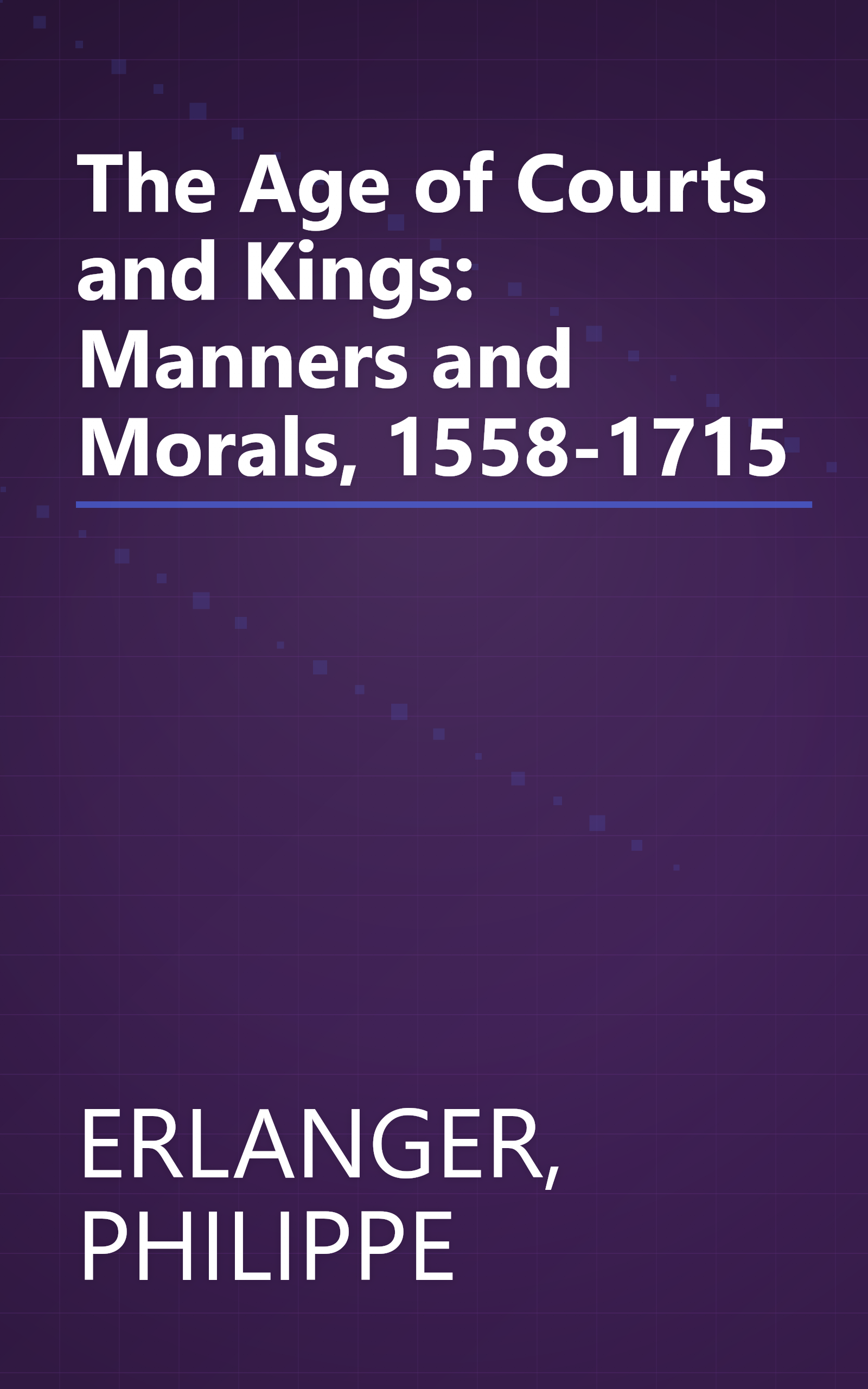 The Age of Courts and Kings: Manners and Morals, 1558-1715 book cover