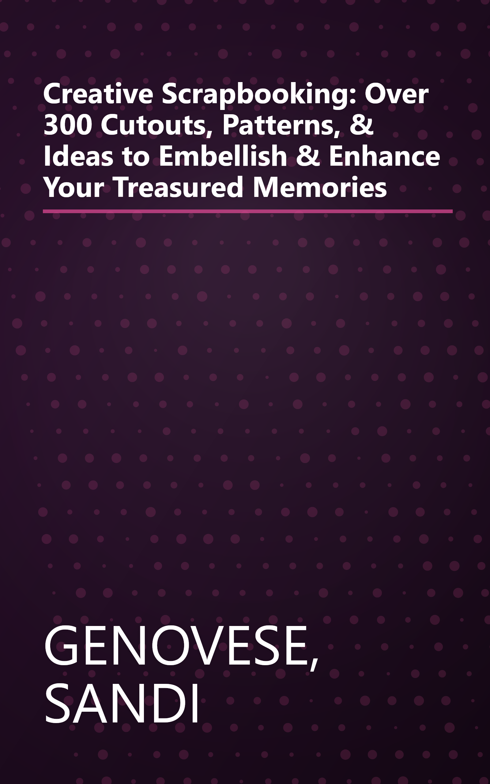 Creative Scrapbooking: Over 300 Cutouts, Patterns, & Ideas to Embellish & Enhance Your Treasured Memories book cover