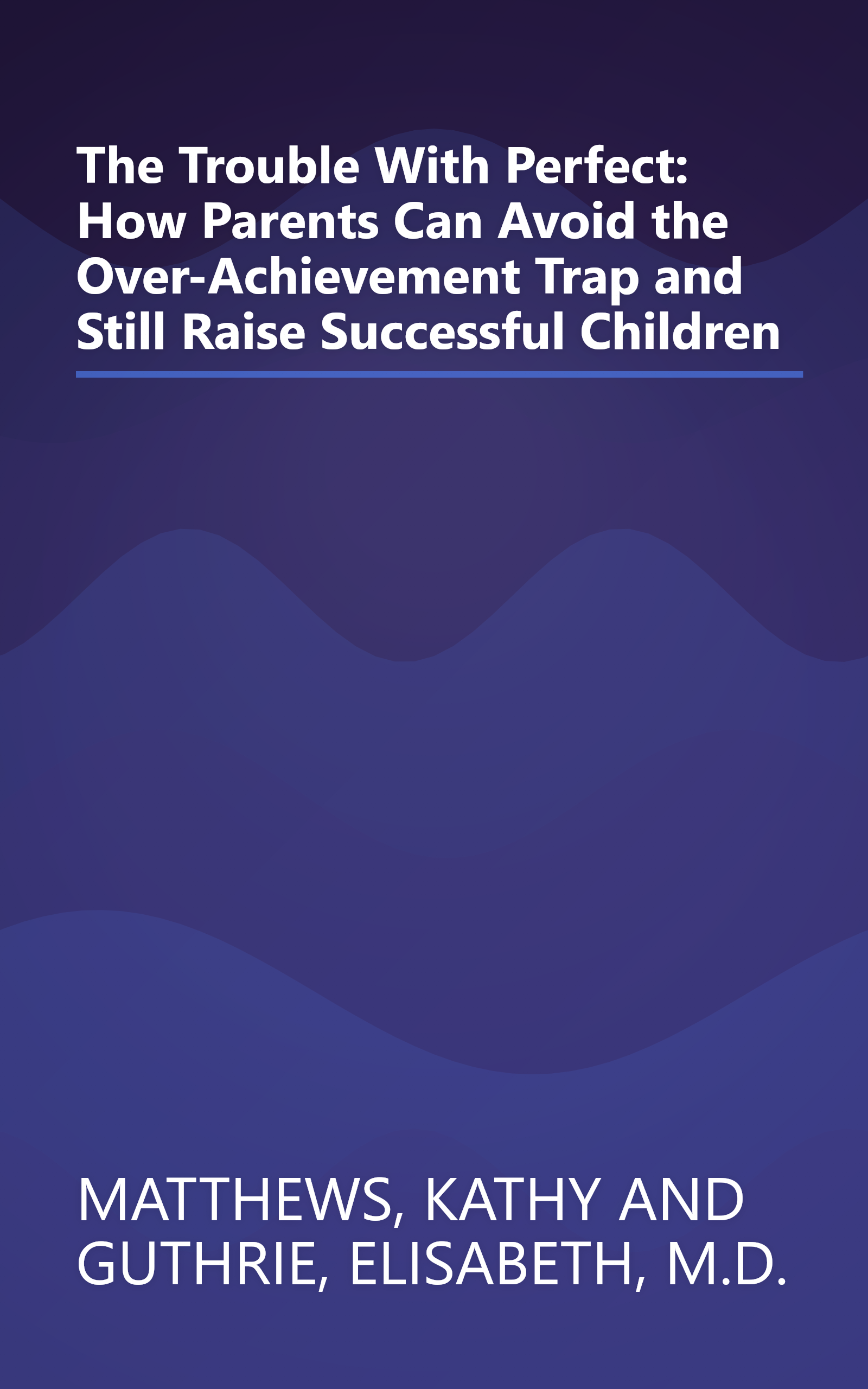 The Trouble With Perfect: How Parents Can Avoid the Over-Achievement Trap and Still Raise Successful Children book cover