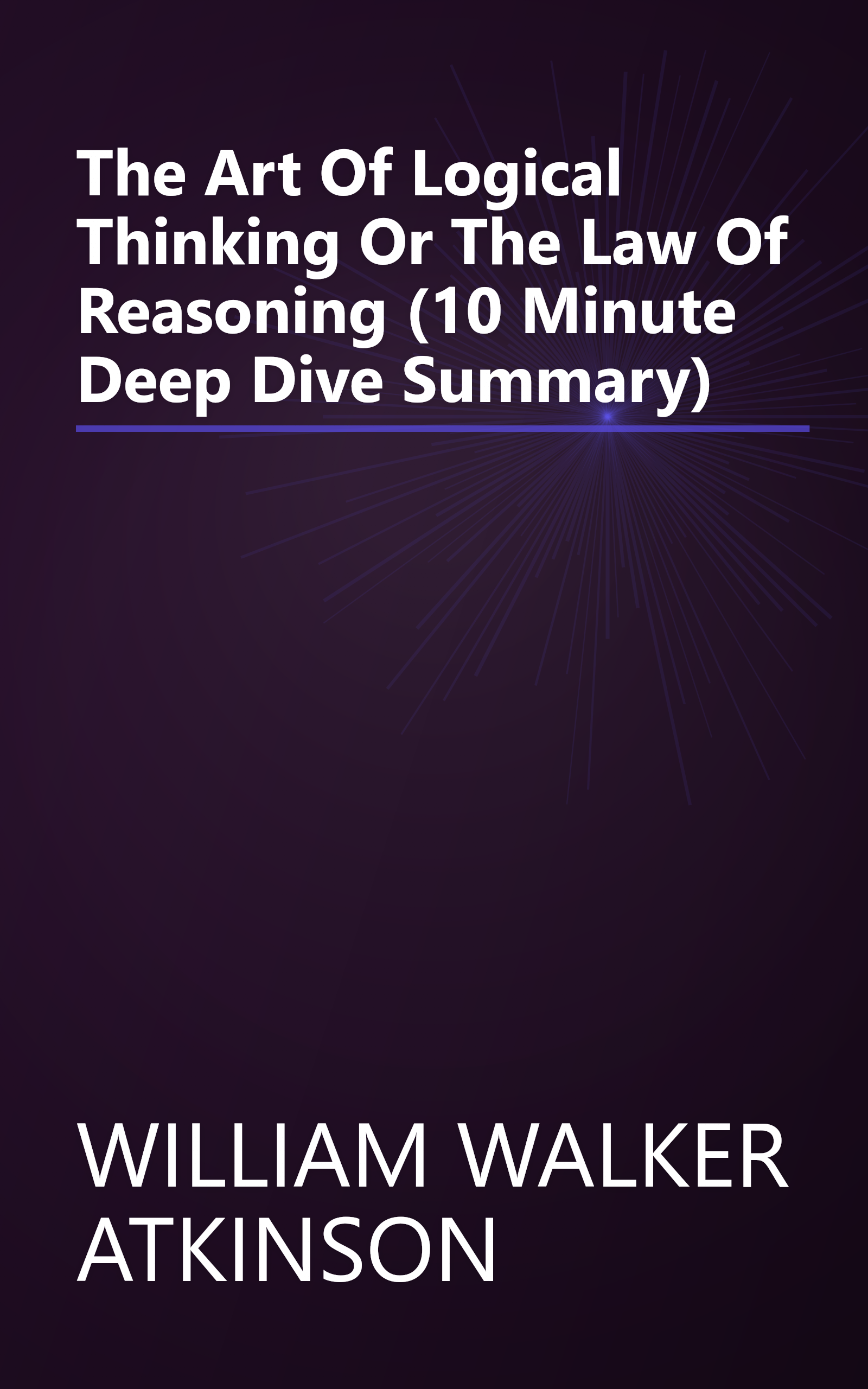 The Art Of Logical Thinking Or The Law Of Reasoning (10 Minute   Deep Dive Summary) book cover
