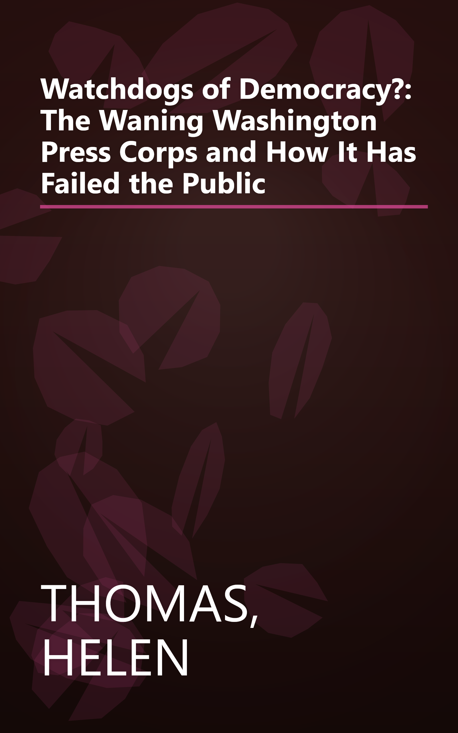 Watchdogs of Democracy?: The Waning Washington Press Corps and How It Has Failed the Public book cover