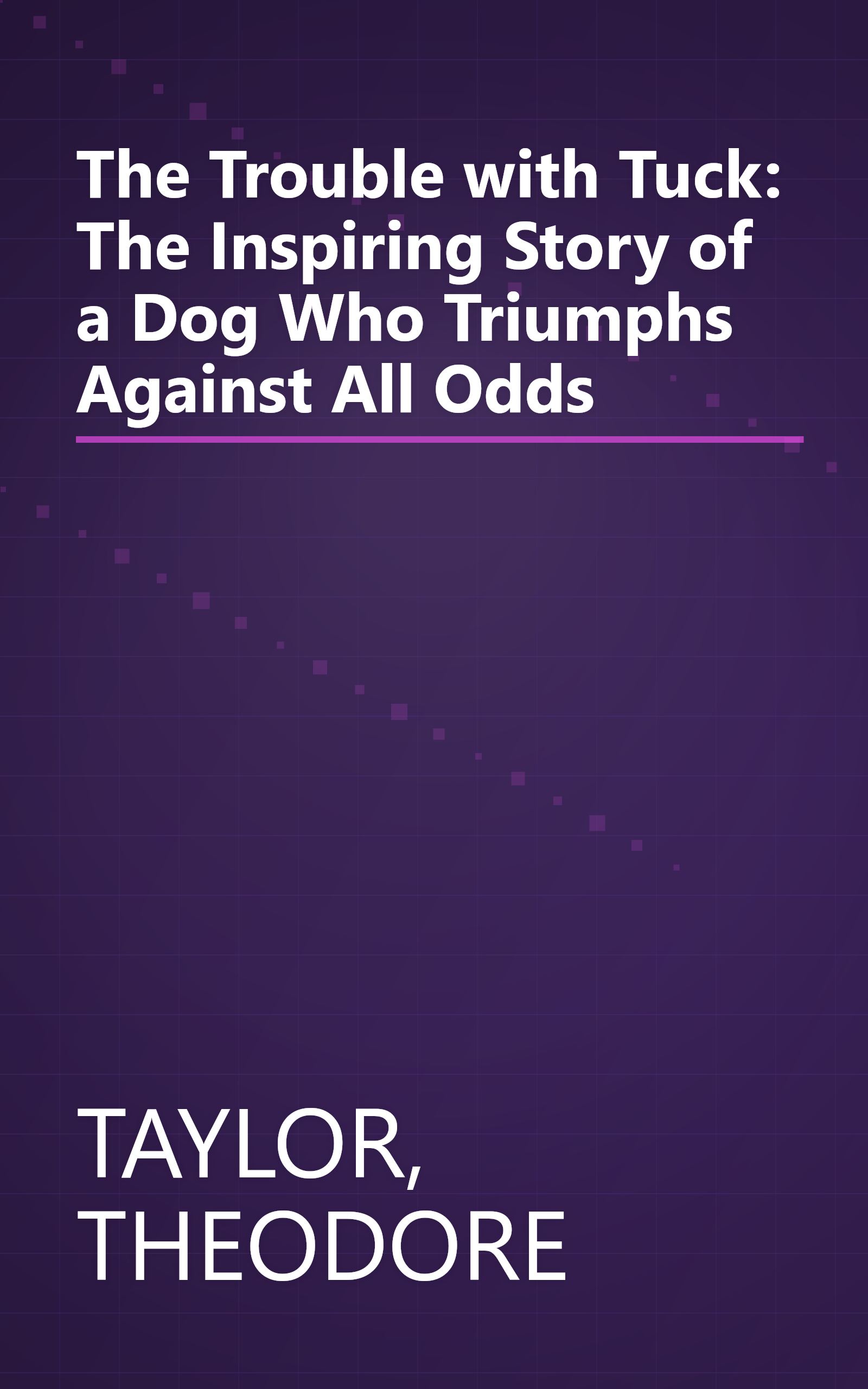 The Trouble with Tuck: The Inspiring Story of a Dog Who Triumphs Against All Odds book cover