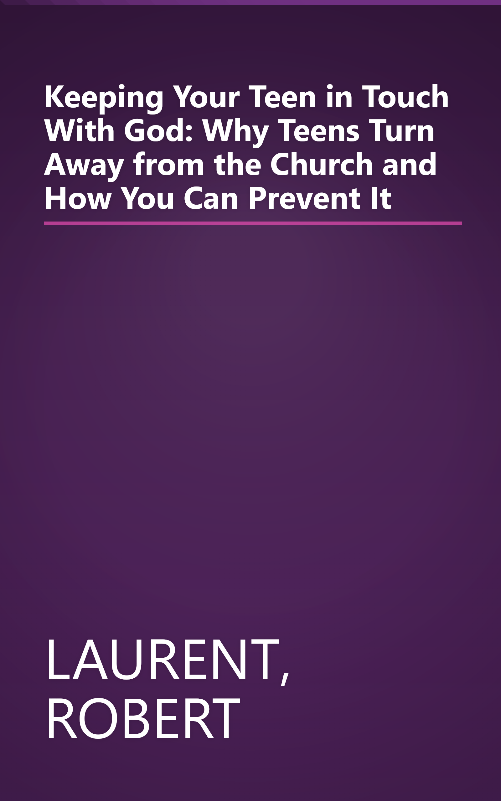 Keeping Your Teen in Touch With God: Why Teens Turn Away from the Church and How You Can Prevent It book cover