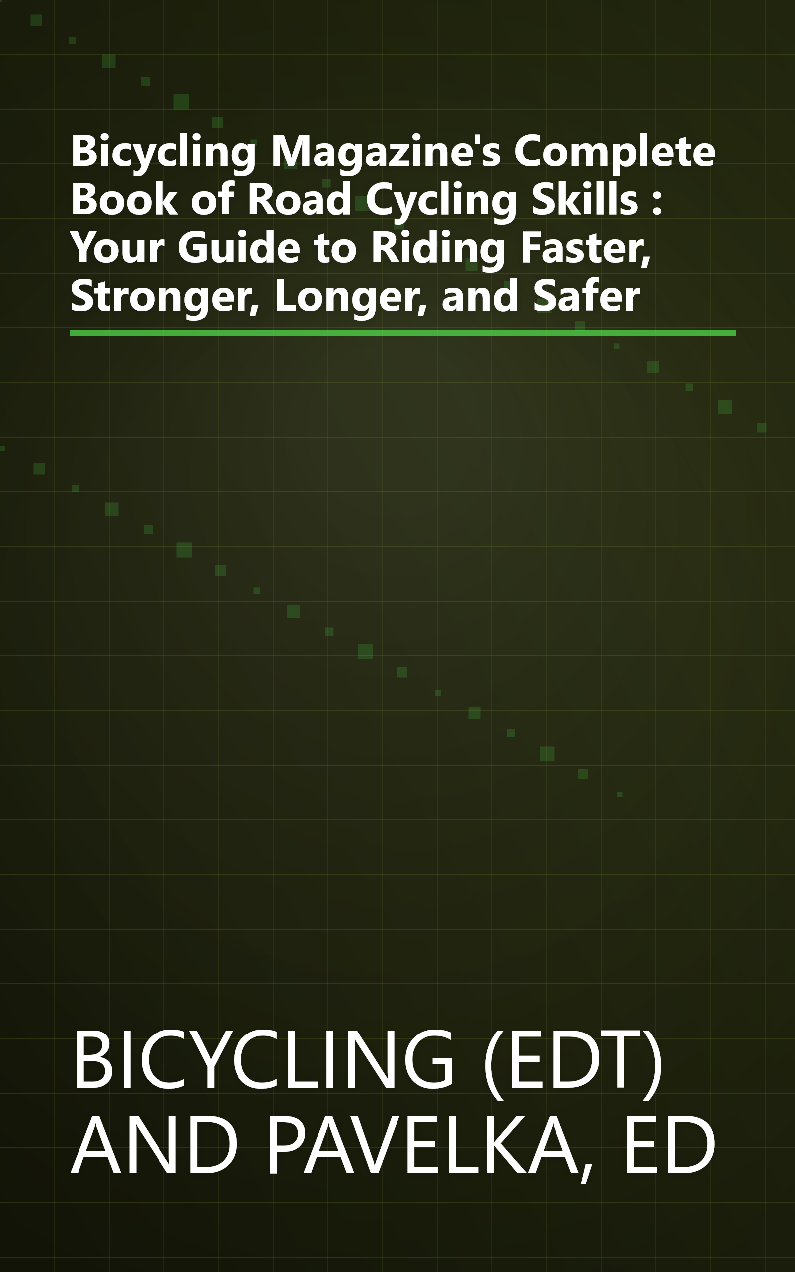 Bicycling Magazine's Complete Book of Road Cycling Skills : Your Guide to Riding Faster, Stronger, Longer, and Safer book cover