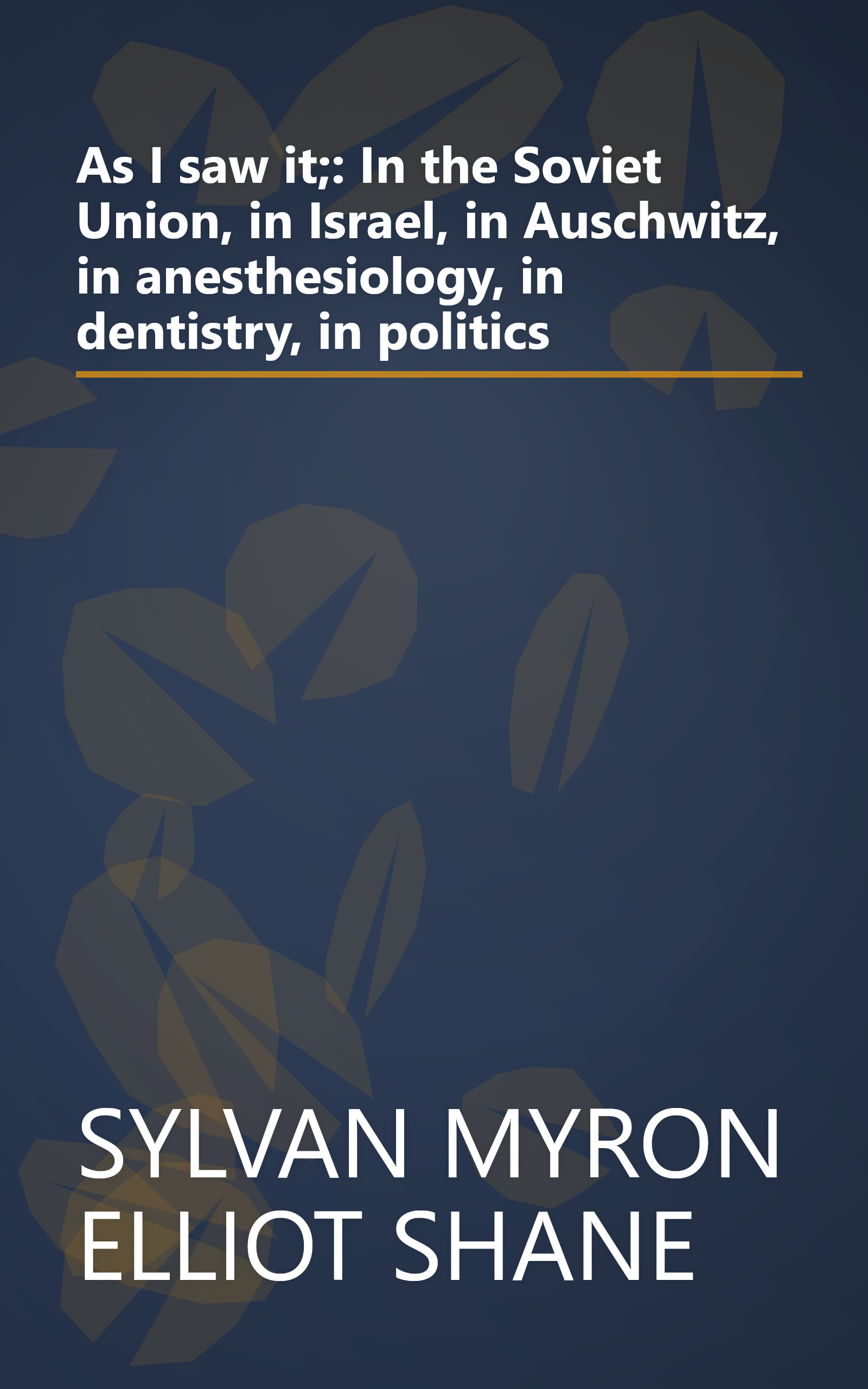 As I saw it;: In the Soviet Union, in Israel, in Auschwitz, in anesthesiology, in dentistry, in politics book cover