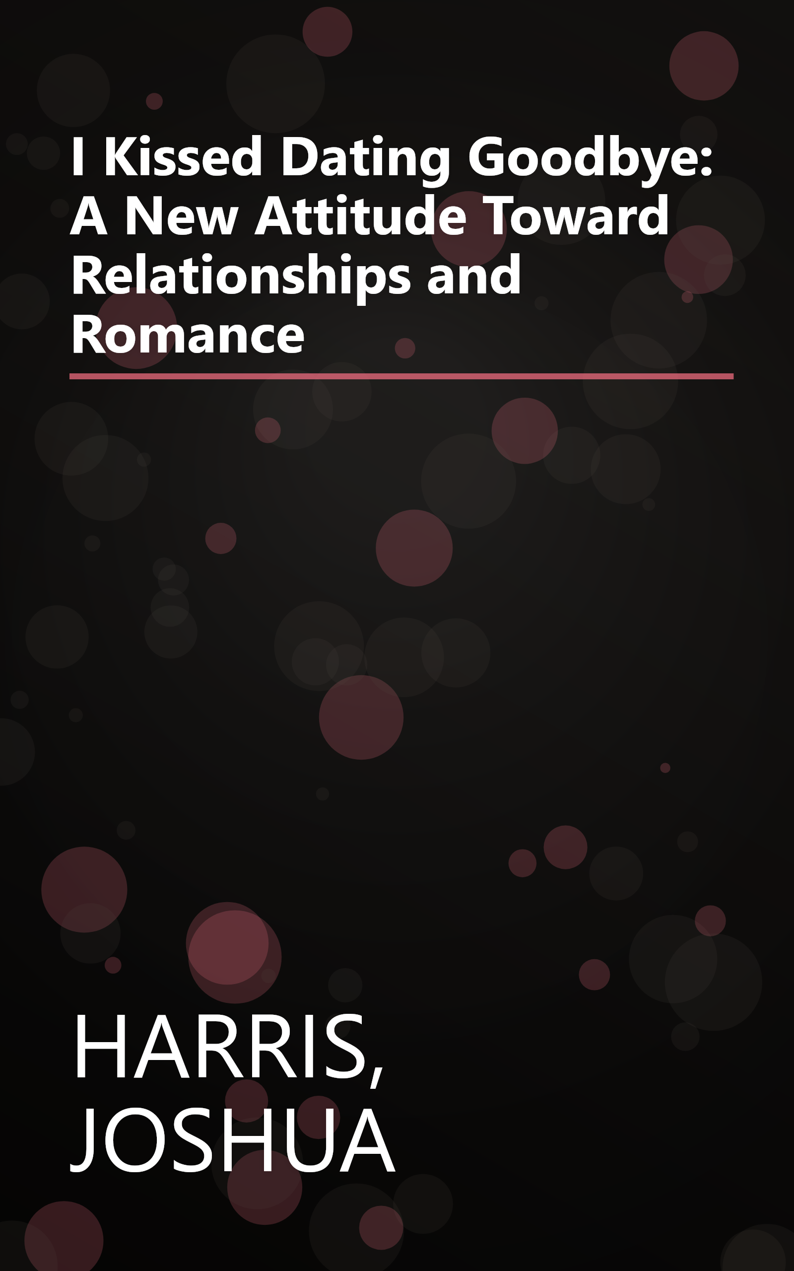 I Kissed Dating Goodbye: A New Attitude Toward Relationships and Romance book cover
