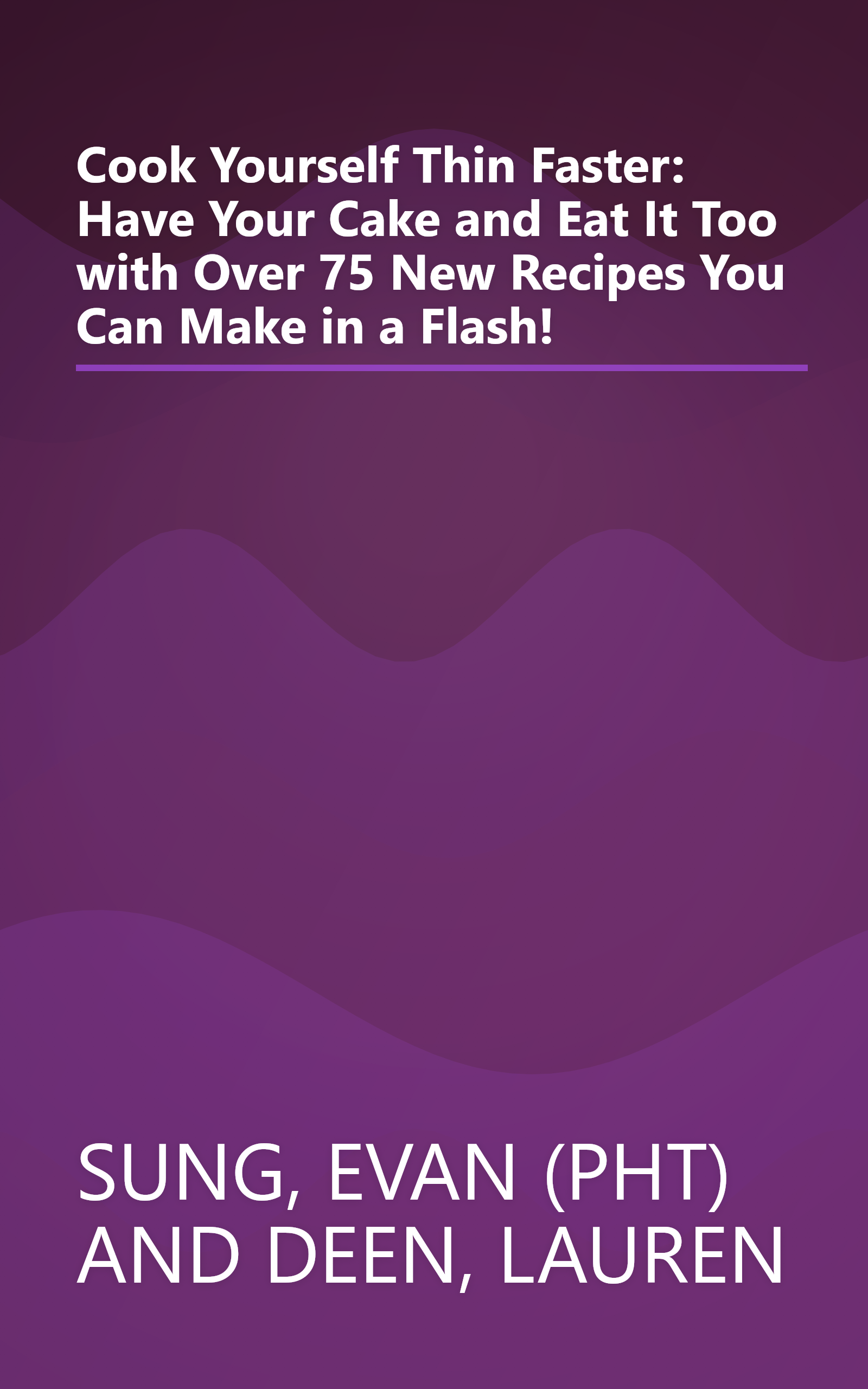 Cook Yourself Thin Faster: Have Your Cake and Eat It Too with Over 75 New Recipes You Can Make in a Flash! book cover
