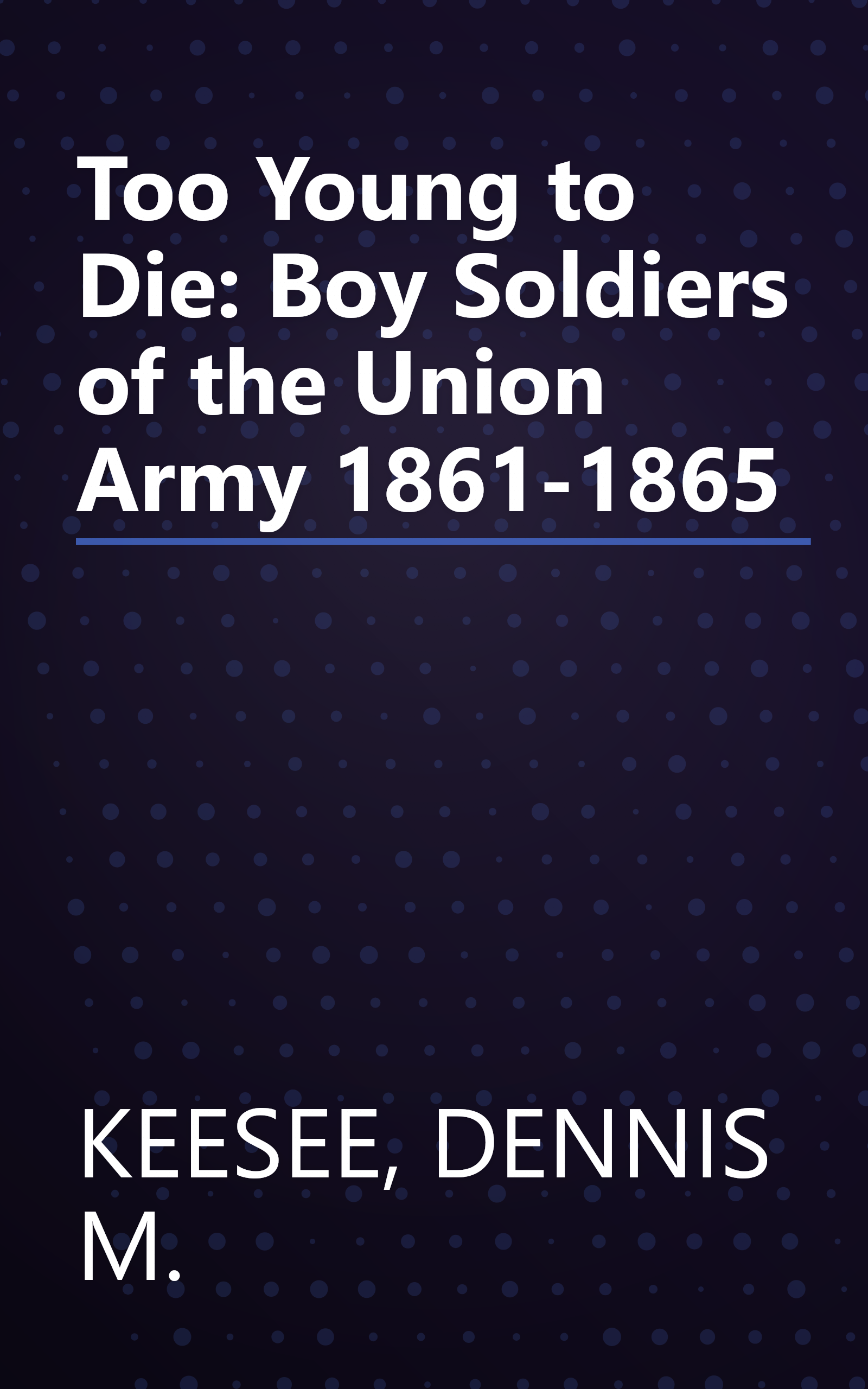 Too Young to Die: Boy Soldiers of the Union Army 1861-1865 book cover
