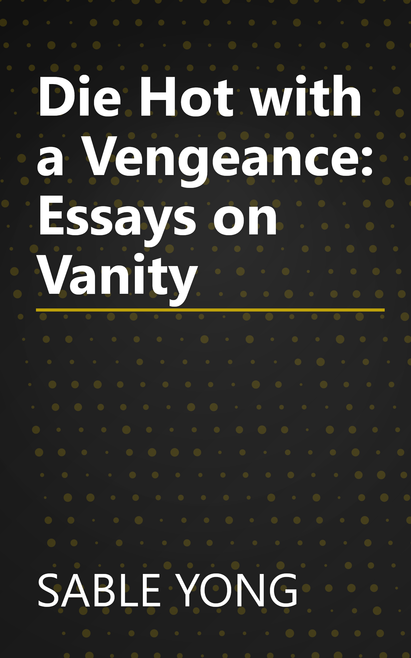 Die Hot with a Vengeance: Essays on Vanity book cover