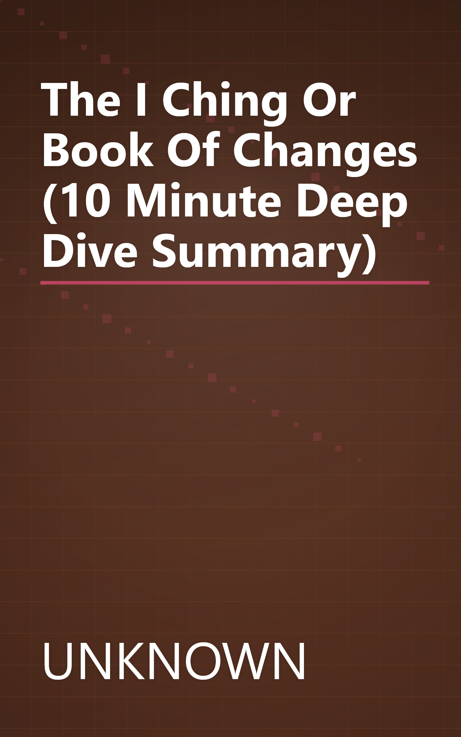 The I Ching Or Book Of Changes (10 Minute   Deep Dive Summary) book cover