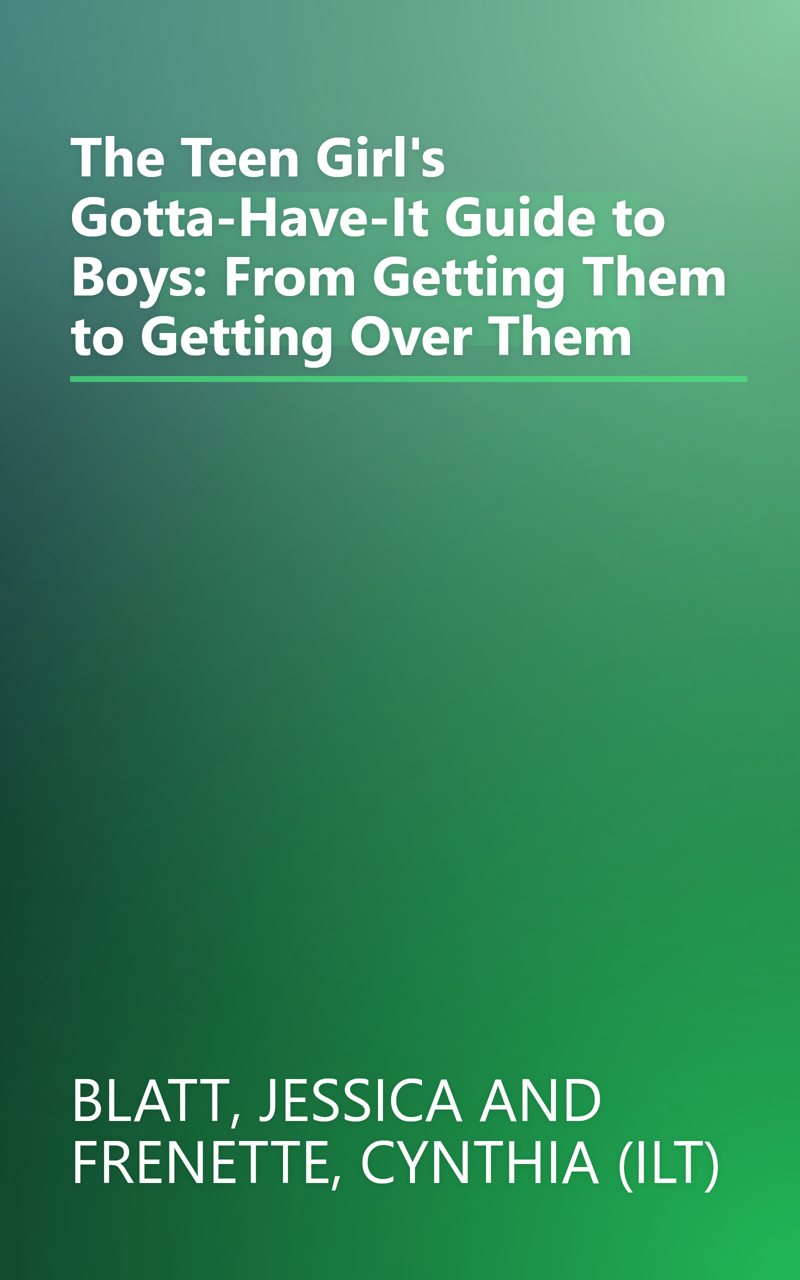 The Teen Girl's Gotta-Have-It Guide to Boys: From Getting Them to Getting Over Them book cover
