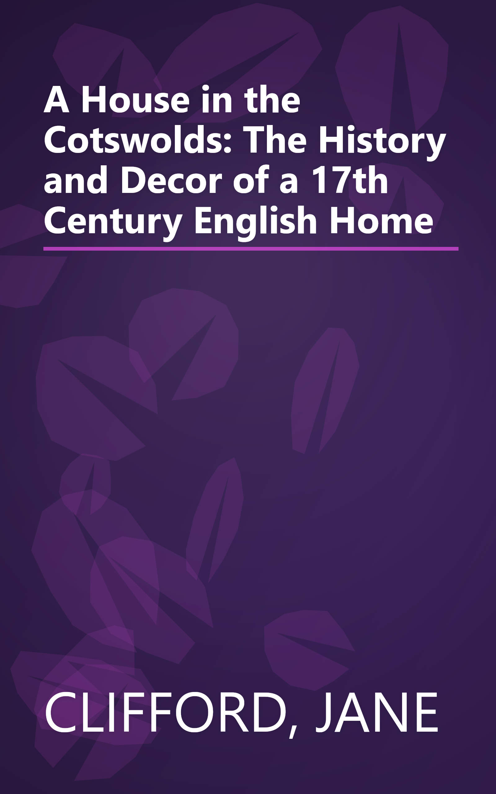 A House in the Cotswolds: The History and Decor of a 17th Century English Home book cover