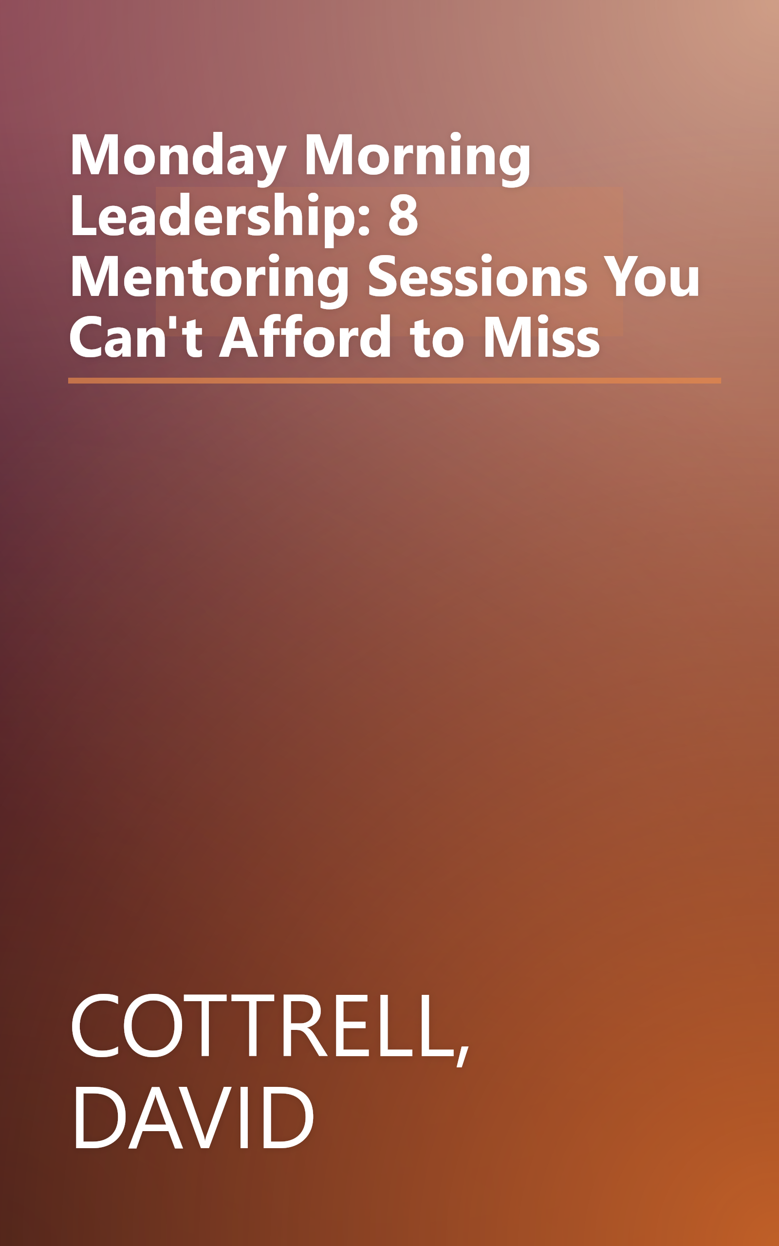 Monday Morning Leadership: 8 Mentoring Sessions You Can't Afford to Miss book cover