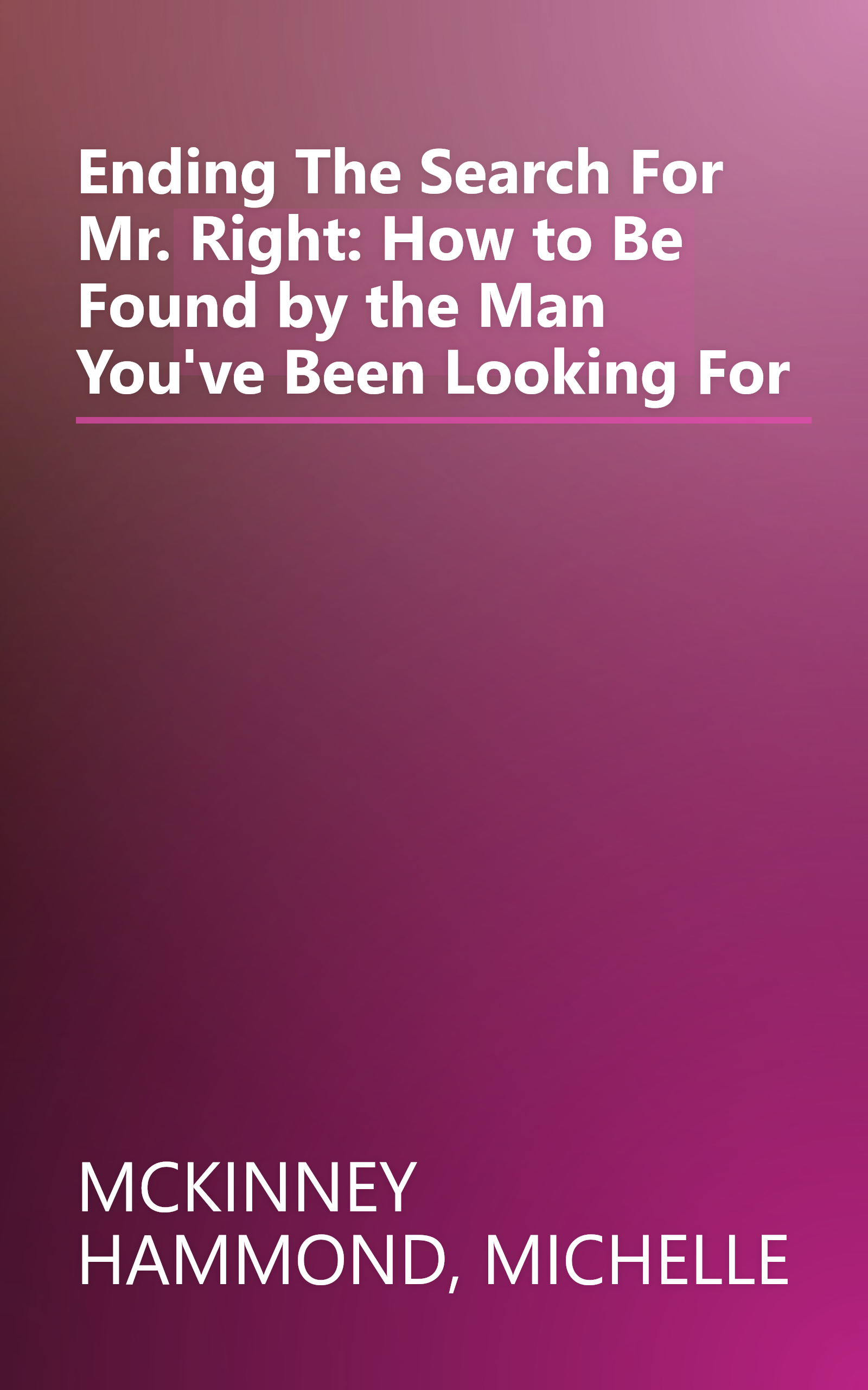 Ending The Search For Mr. Right: How to Be Found by the Man You've Been Looking For book cover