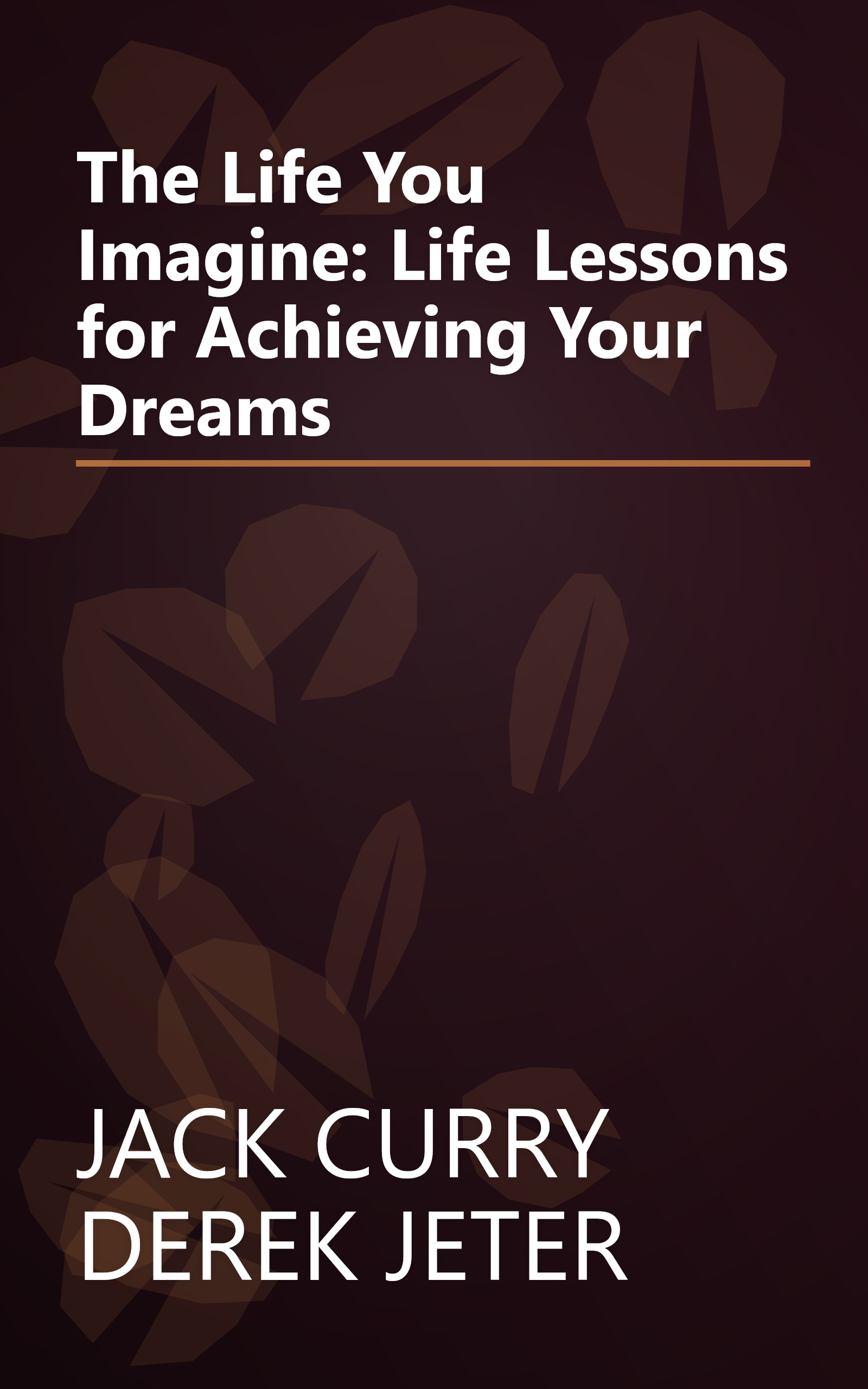 The Life You Imagine: Life Lessons for Achieving Your Dreams book cover