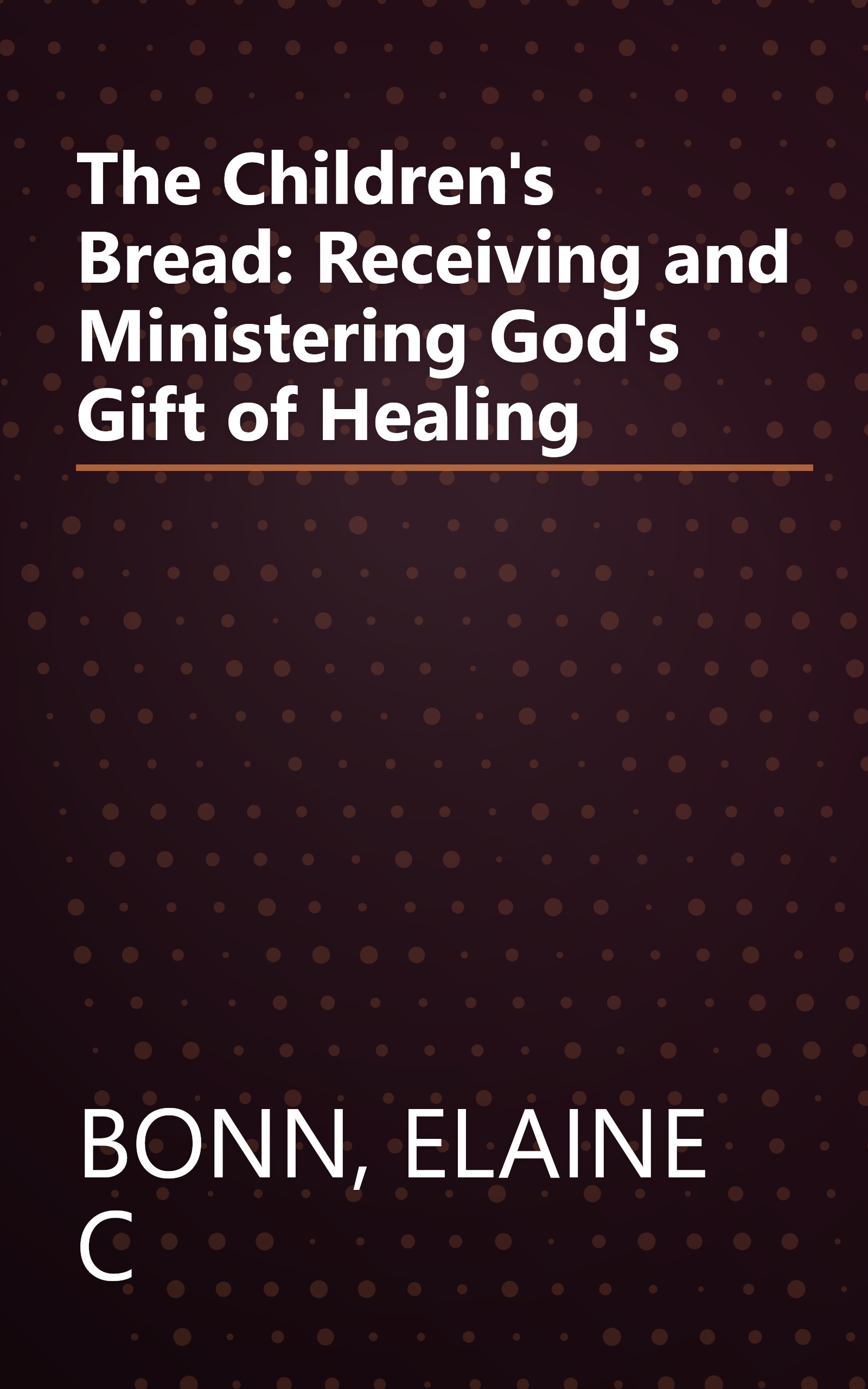The Children's Bread: Receiving and Ministering God's Gift of Healing book cover