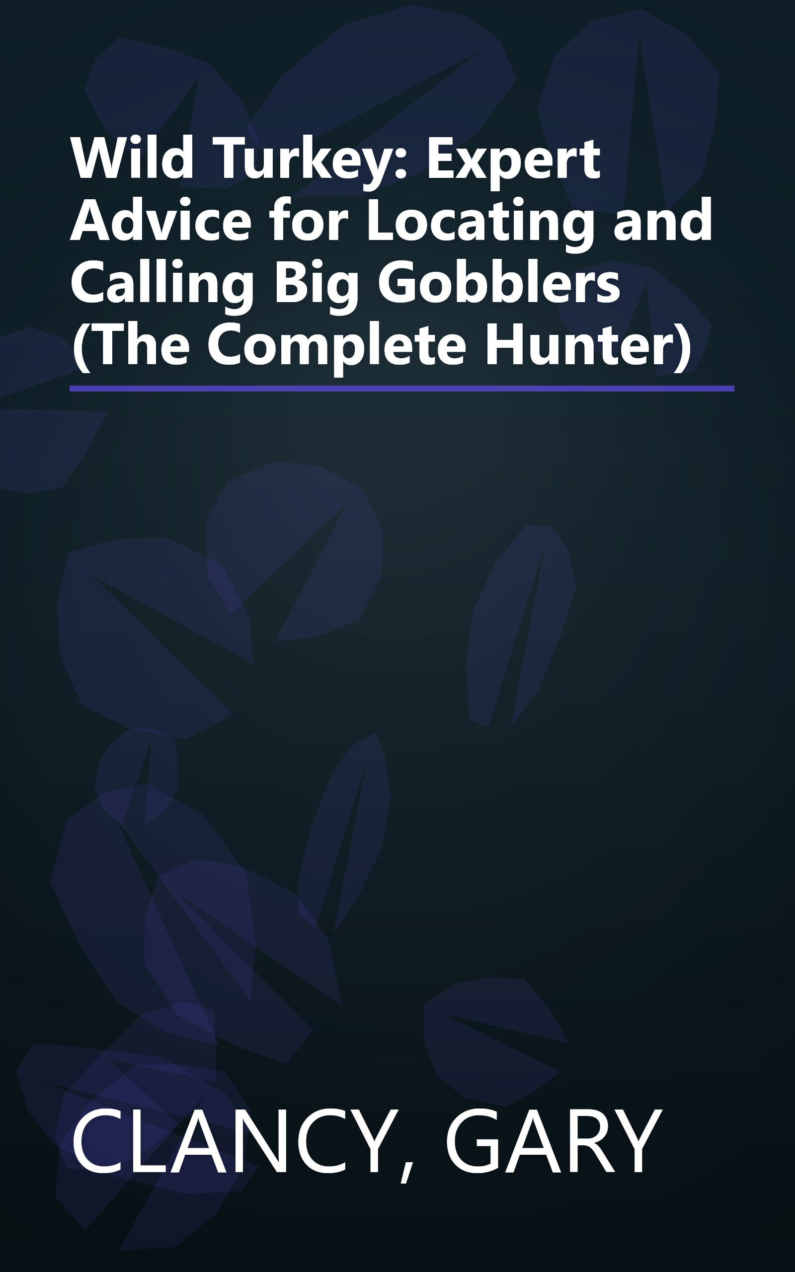 Wild Turkey: Expert Advice for Locating and Calling Big Gobblers (The Complete Hunter) book cover