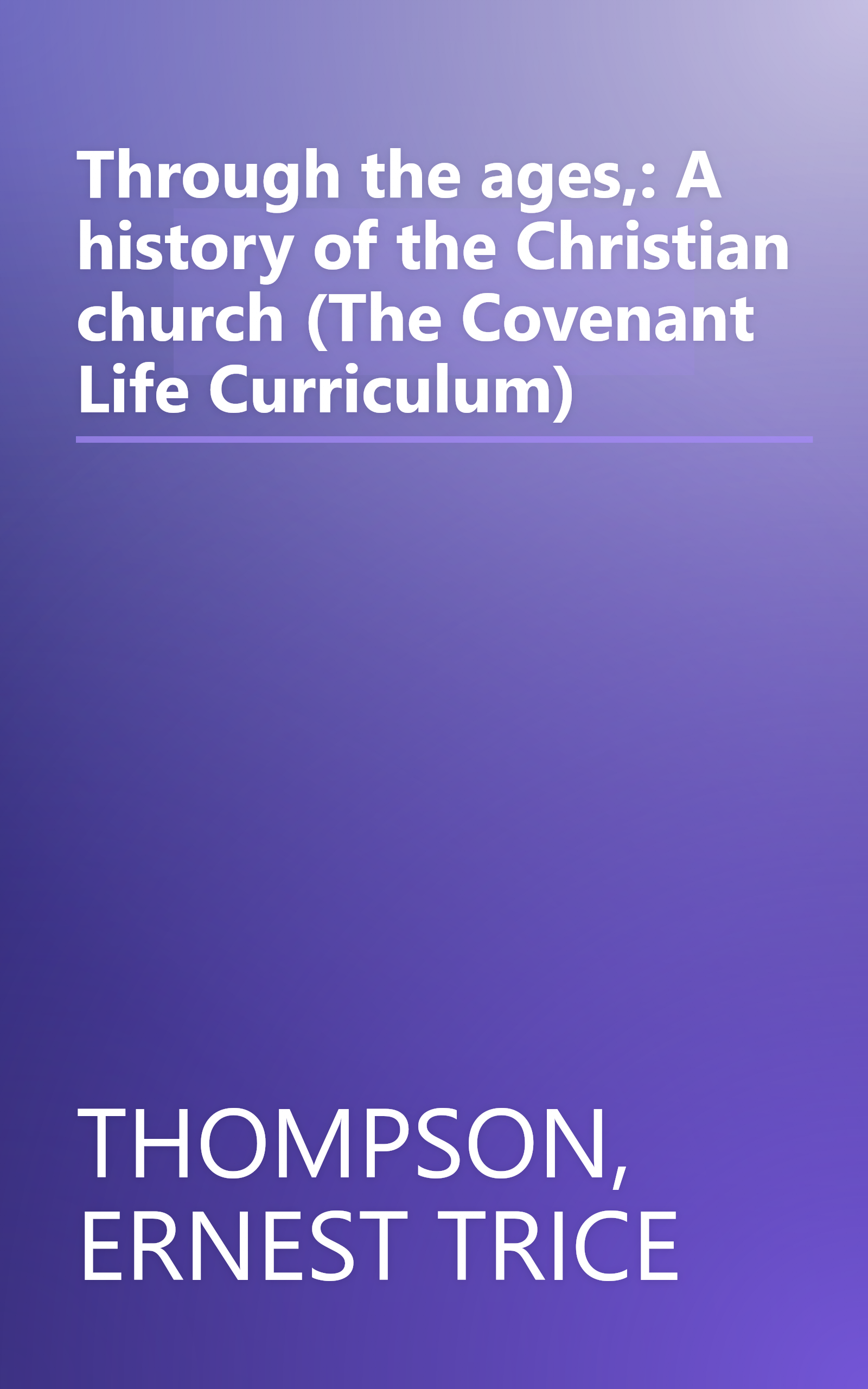 Through the ages,: A history of the Christian church (The Covenant Life Curriculum) book cover