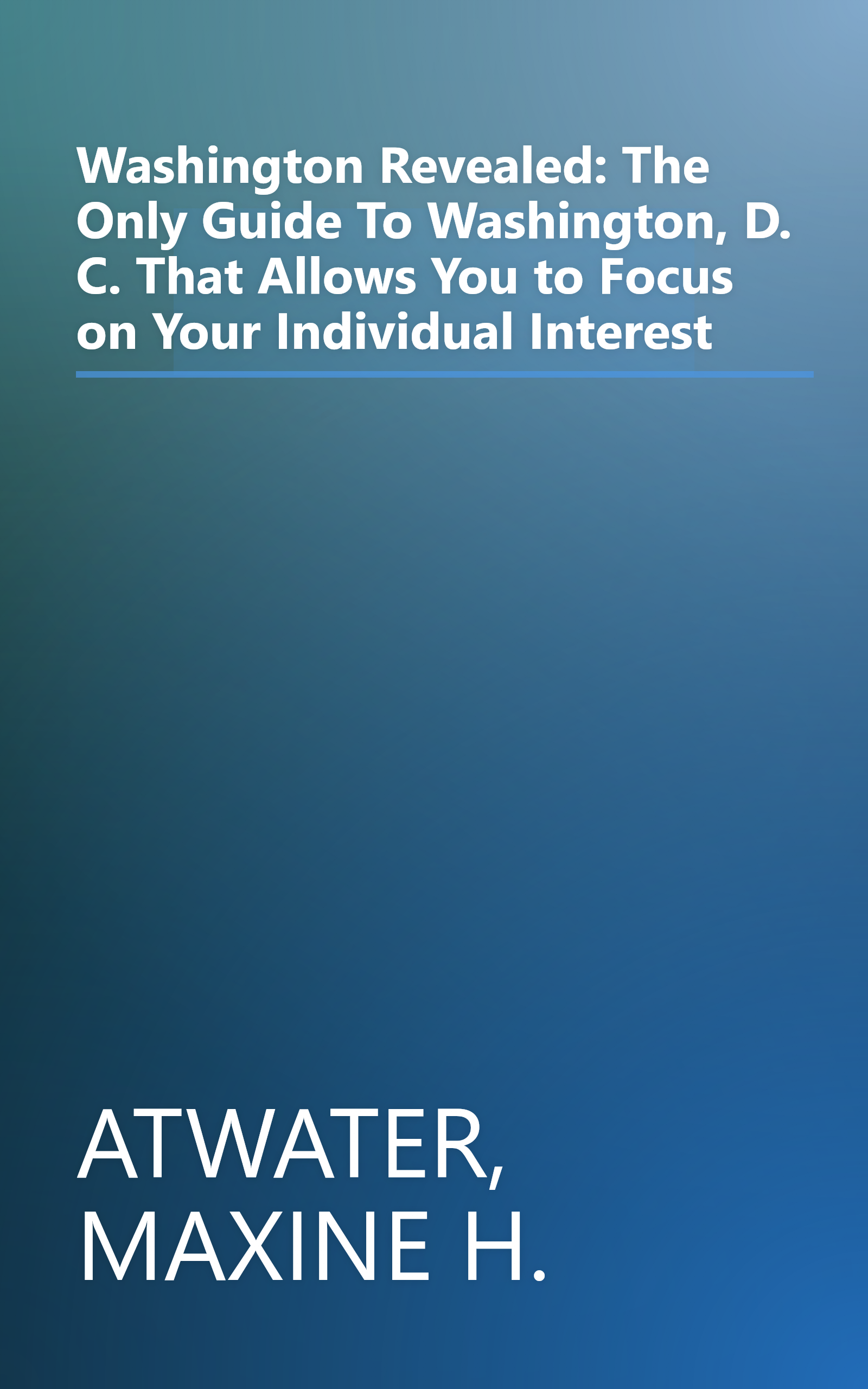 Washington Revealed: The Only Guide To Washington, D. C. That Allows You to Focus on Your Individual Interest book cover