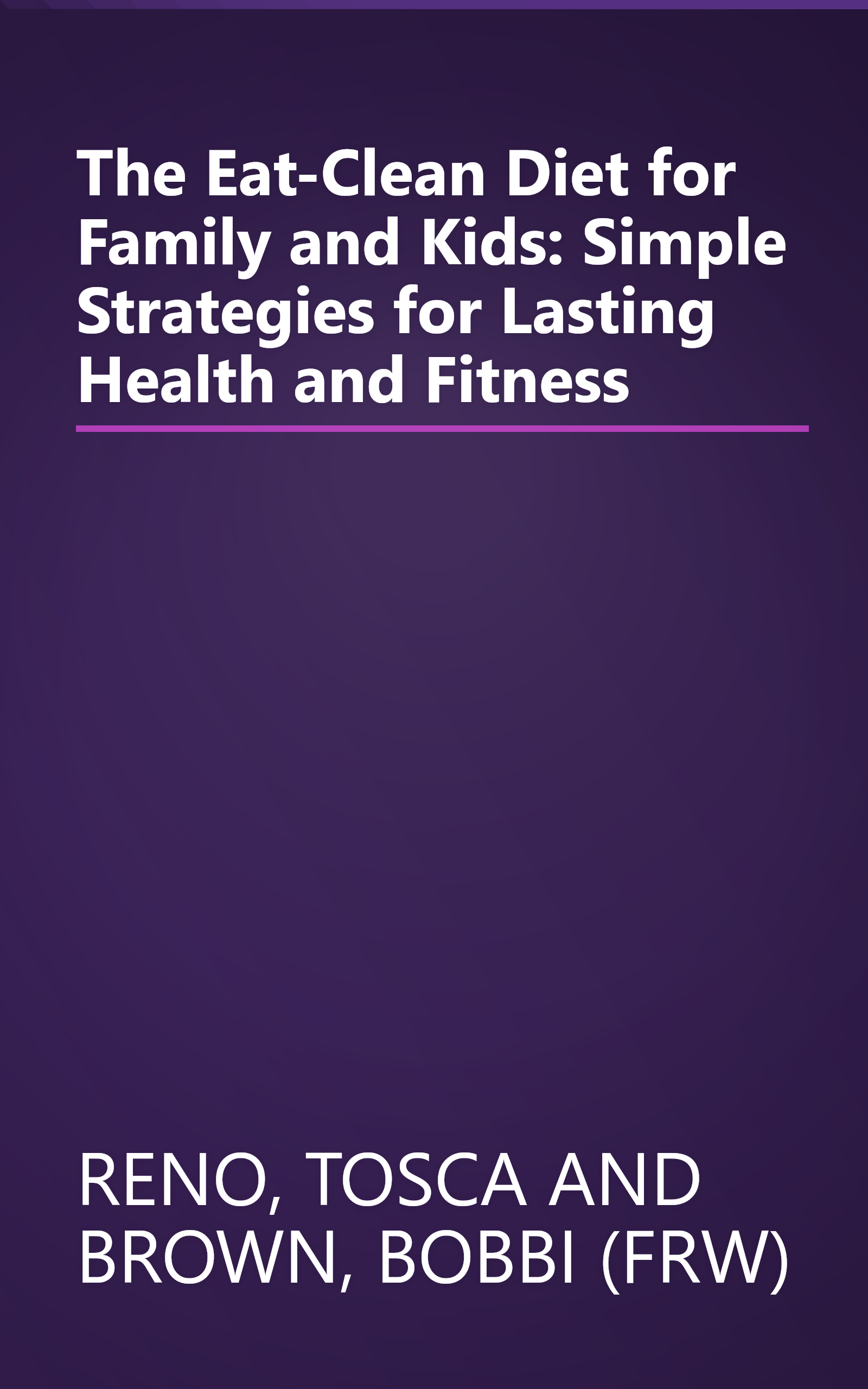 The Eat-Clean Diet for Family and Kids: Simple Strategies for Lasting Health and Fitness book cover
