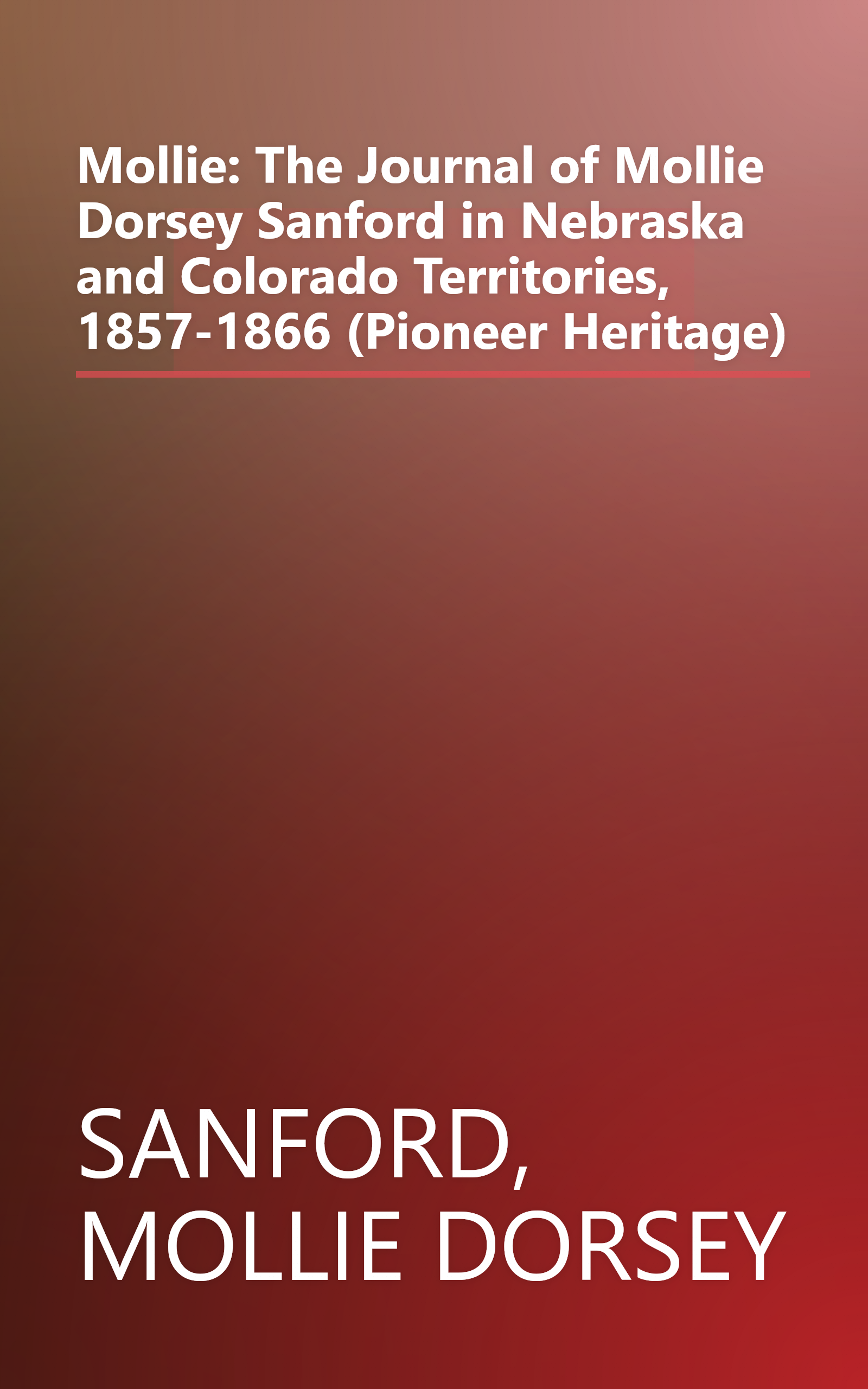 Mollie: The Journal of Mollie Dorsey Sanford in Nebraska and Colorado Territories, 1857-1866 (Pioneer Heritage) book cover