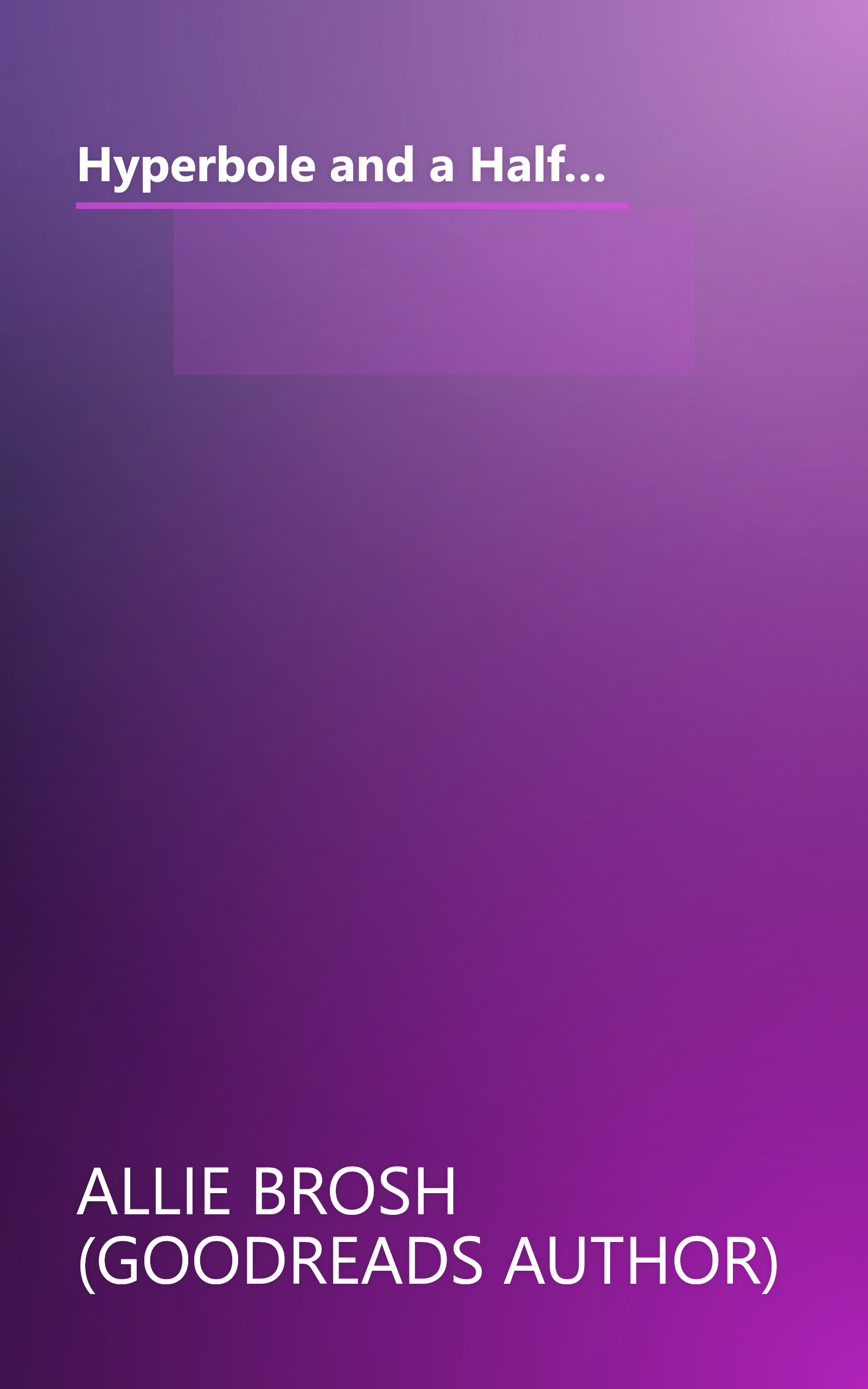 Hyperbole and a Half: Unfortunate Situations, Flawed Coping Mechanisms, Mayhem, and Other Things That Happened book cover