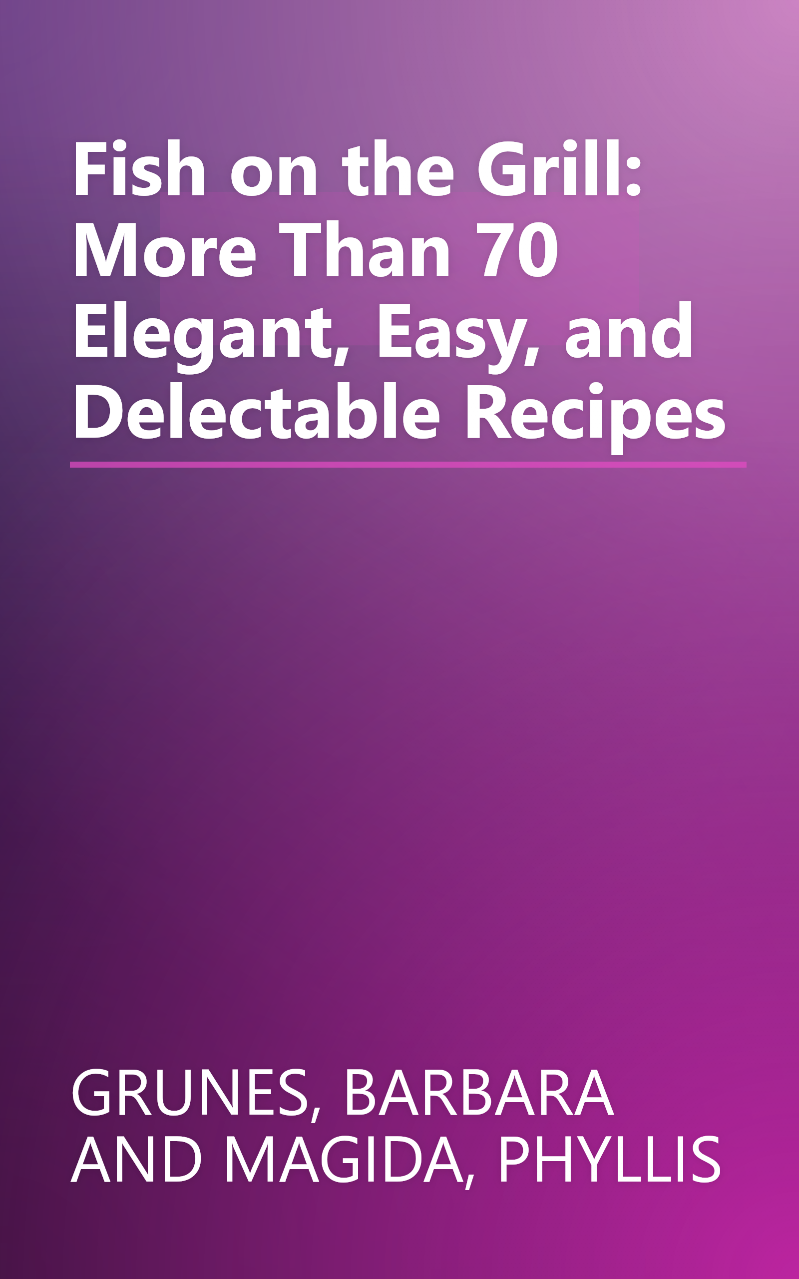 Fish on the Grill: More Than 70 Elegant, Easy, and Delectable Recipes book cover