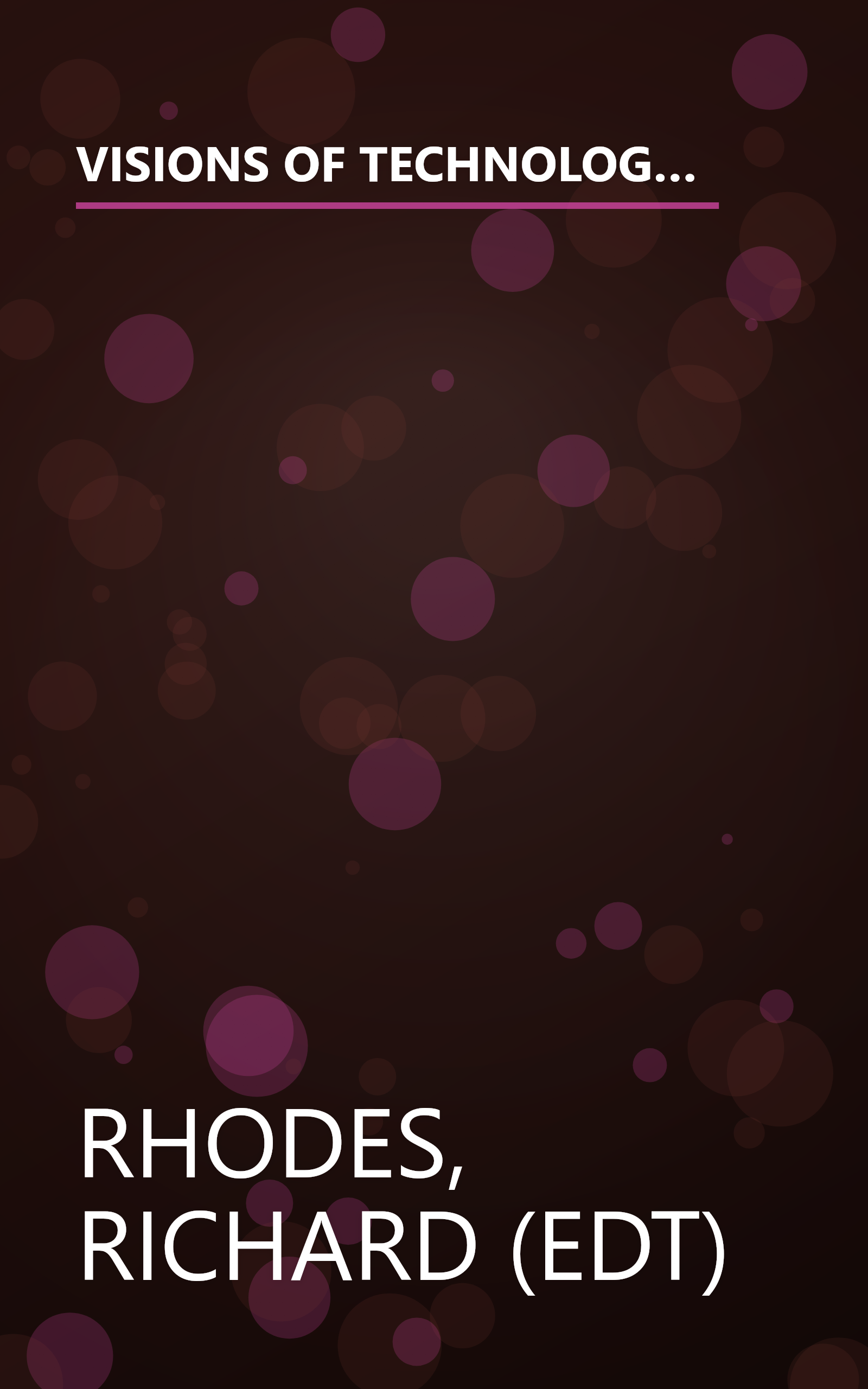 VISIONS OF TECHNOLOGY: A Century Of Vital Debate About Machines Systems And The Human World (The Sloan Technology Series) book cover
