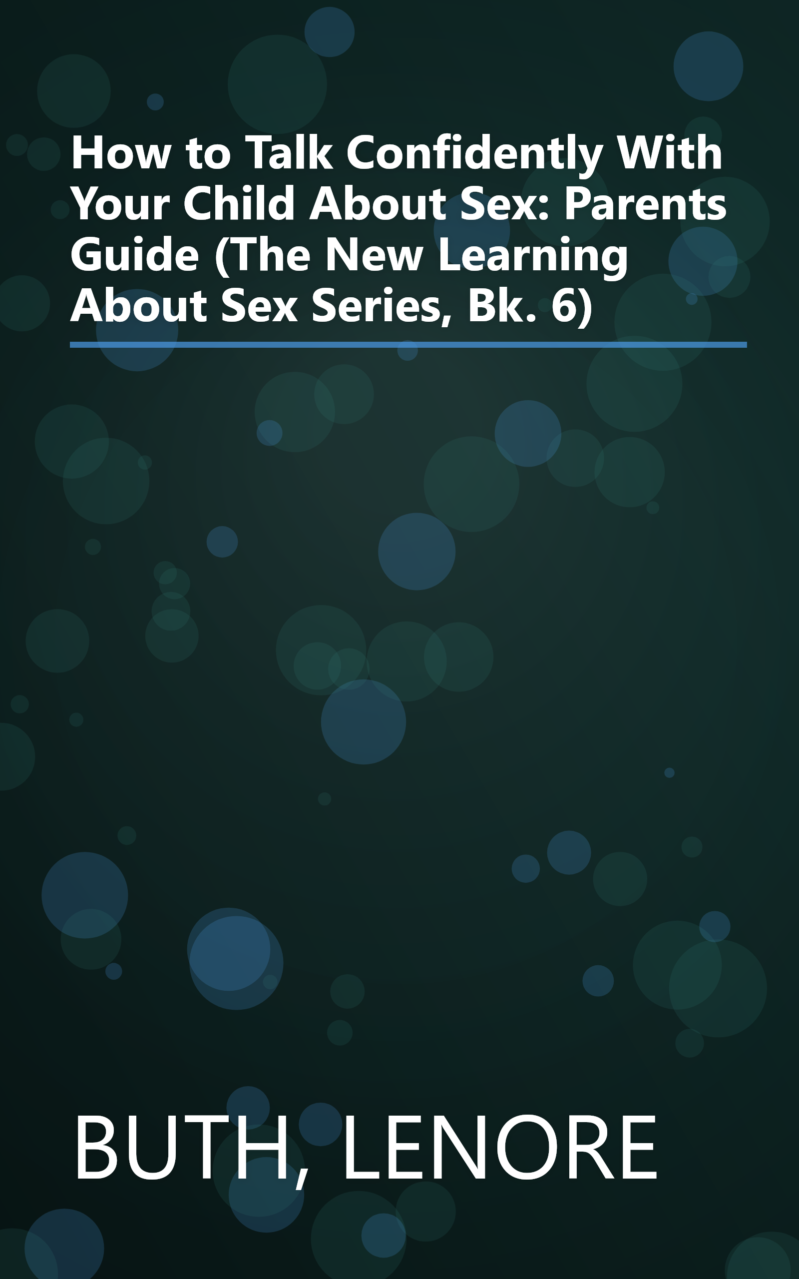 How to Talk Confidently With Your Child About Sex: Parents Guide (The New Learning About Sex Series, Bk. 6) book cover