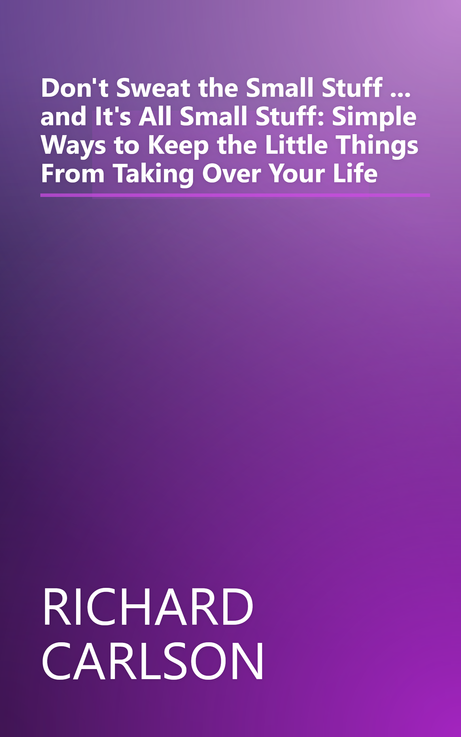 Don't Sweat the Small Stuff ... and It's All Small Stuff: Simple Ways to Keep the Little Things From Taking Over Your Life book cover